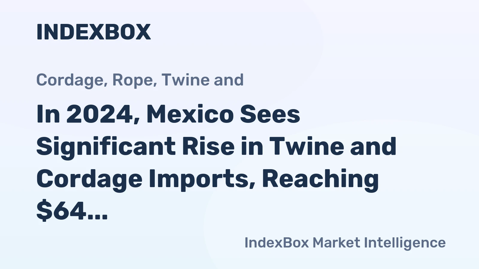In 2024, Mexico Sees Significant Rise in Twine and Cordage Imports, Reaching $64 Million