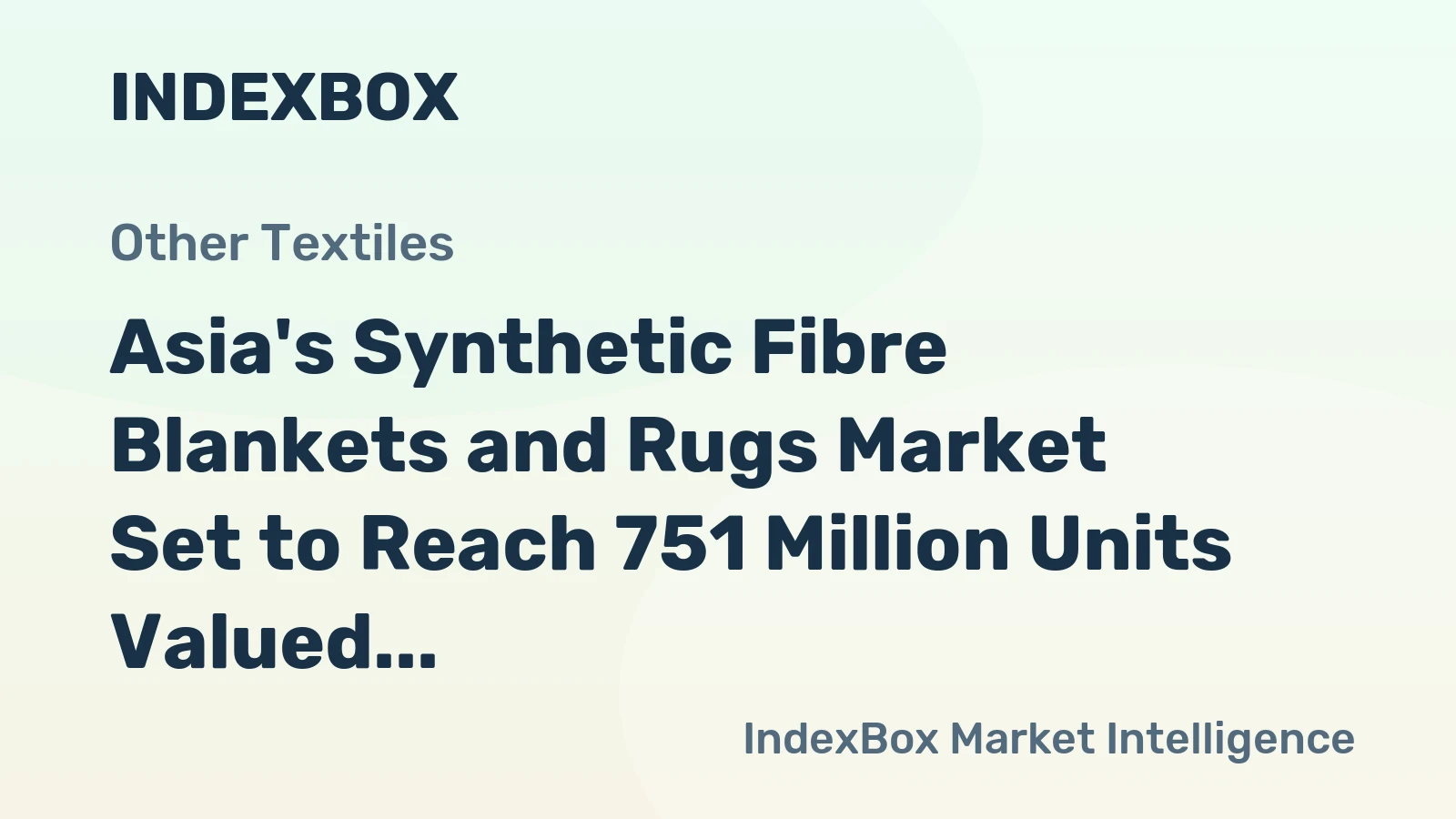 Asia's Synthetic Fibre Blankets and Rugs Market Set to Reach 751 Million Units Valued at $4.7 Billion