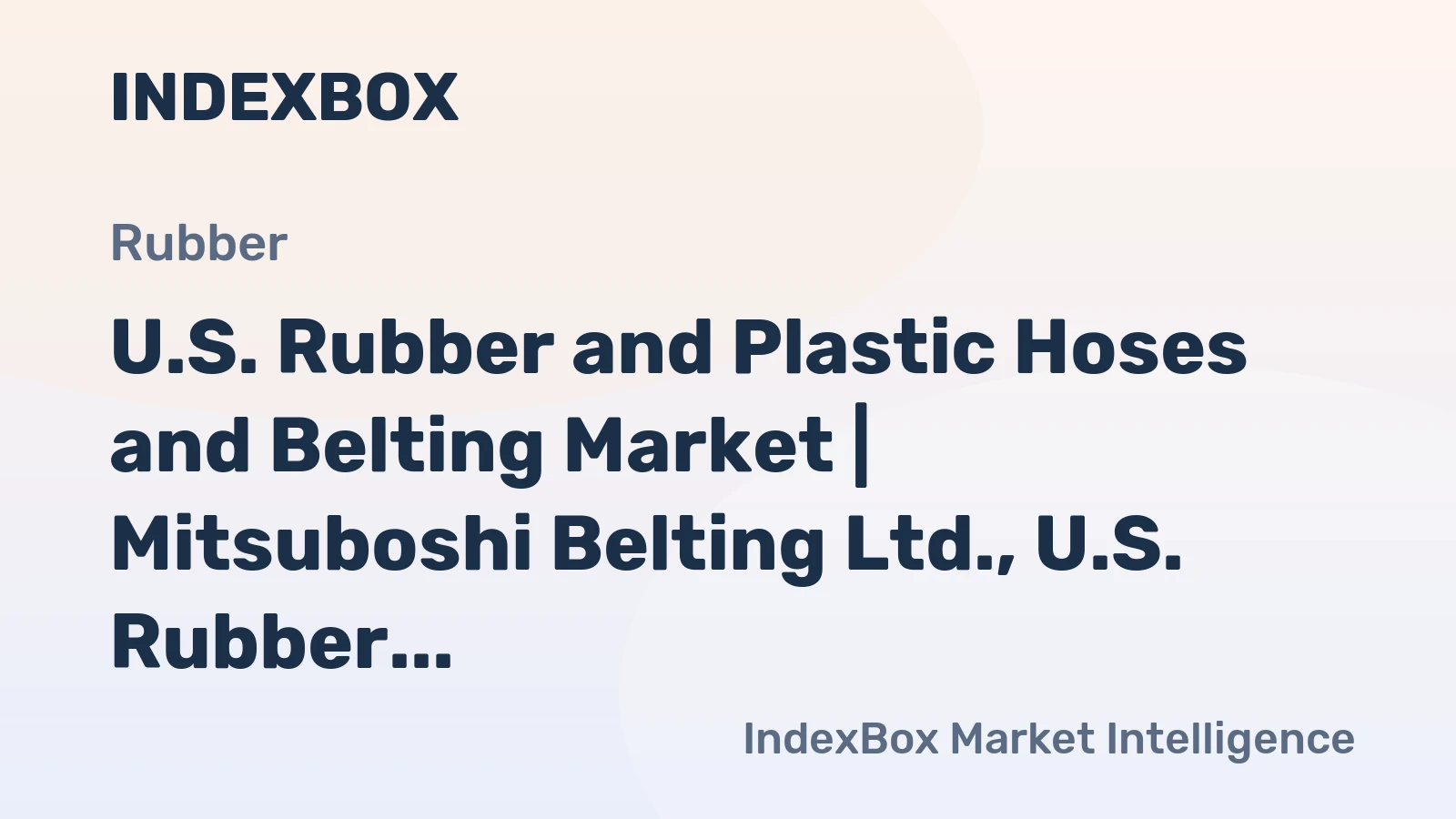 U.S. Rubber and Plastic Hoses and Belting Market | Mitsuboshi Belting Ltd., U.S. Rubber Corp., VIS USA,  Uniband USA
