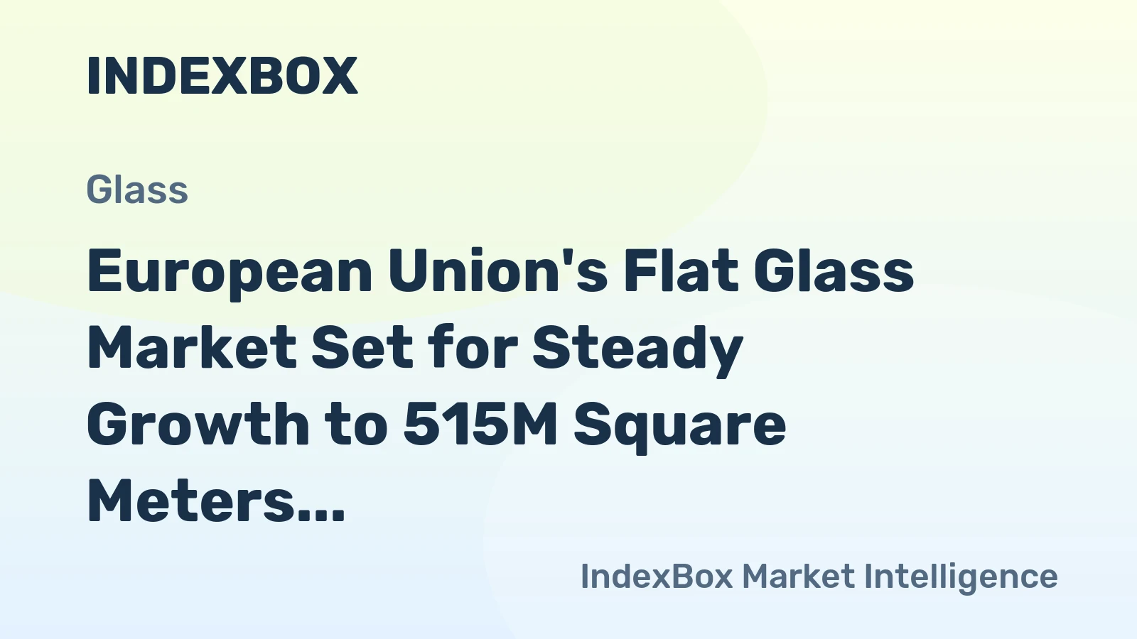 European Union's Flat Glass Market Set for Steady Growth to 515M Square Meters and $4.9B