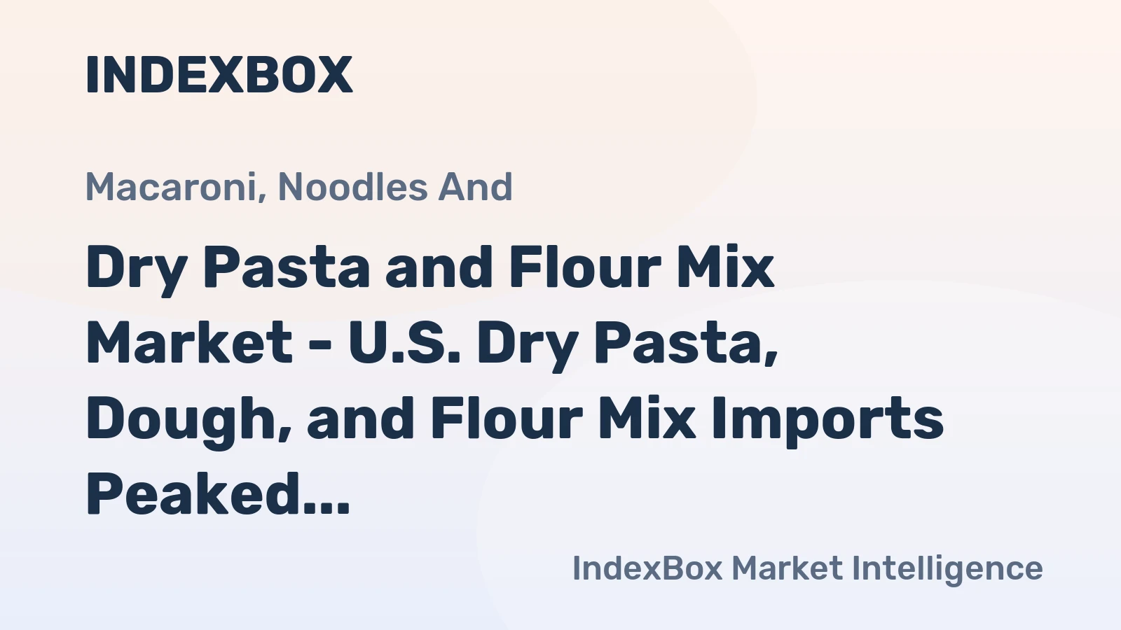 Dry Pasta and Flour Mix Market - U.S. Dry Pasta, Dough, and Flour Mix Imports Peaked in the Last Few Years
