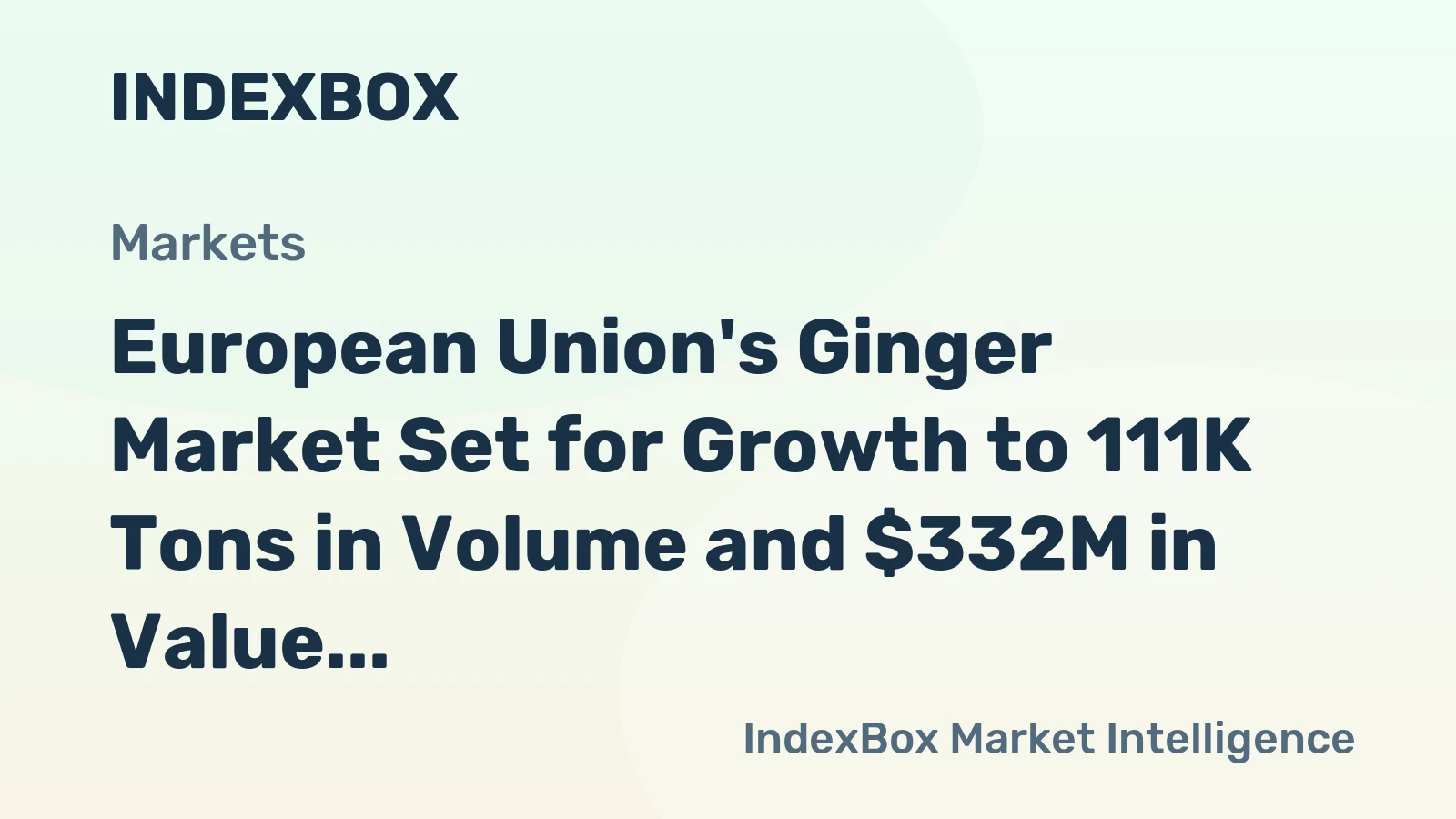 European Union's Ginger Market Set for Growth to 111K Tons in Volume and $332M in Value