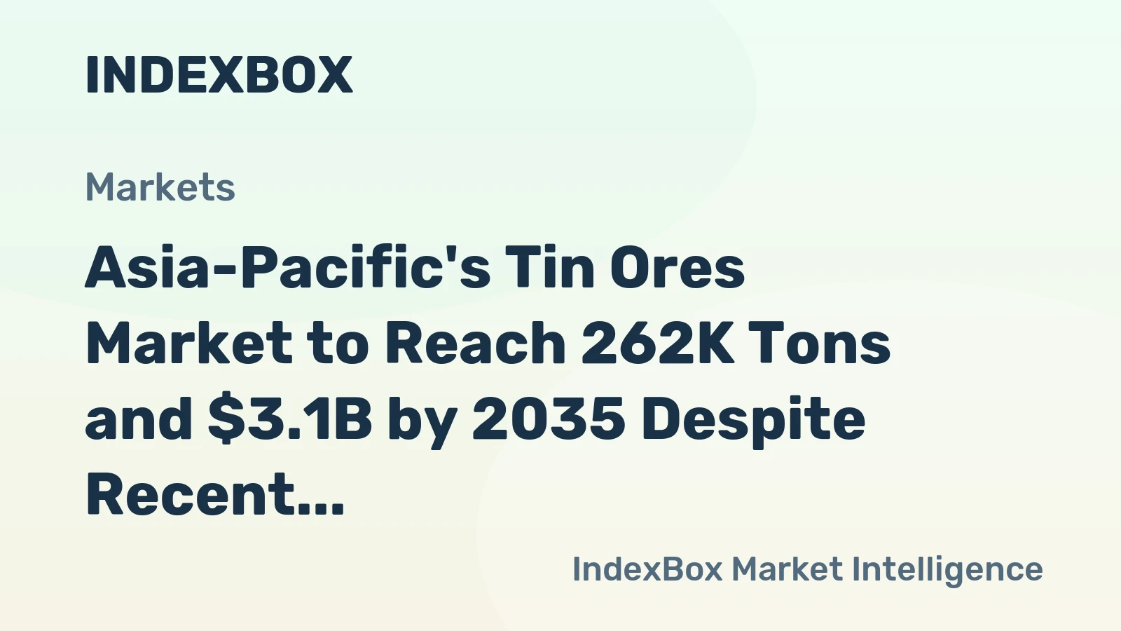 Asia-Pacific's Tin Ores Market to Reach 262K Tons and $3.1B by 2035 Despite Recent Contraction
