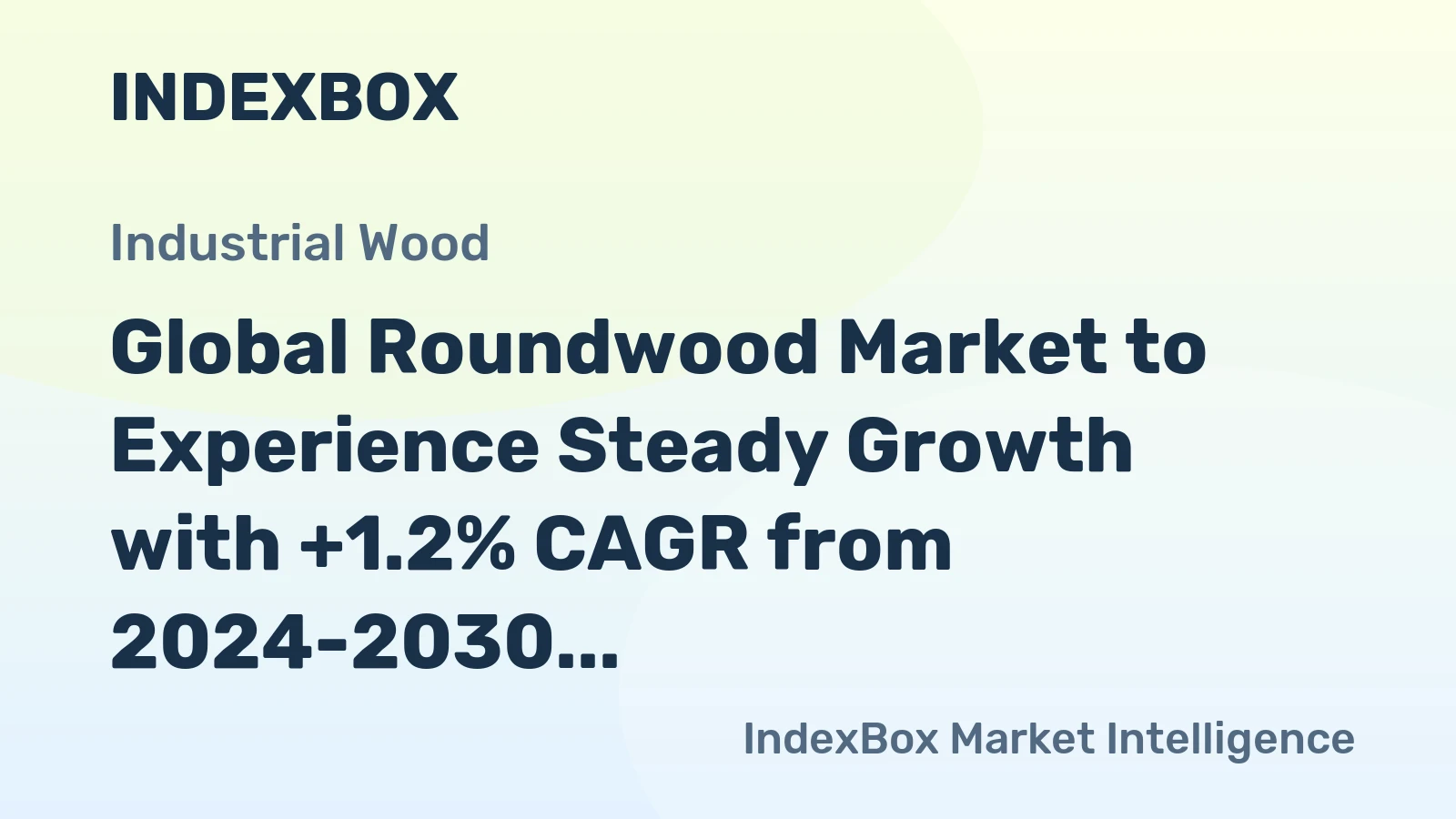 Global Roundwood Market to Experience Steady Growth with +1.2% CAGR from 2024-2030, Reaching 2.5B Cubic Meters