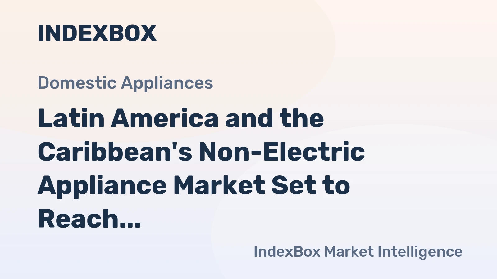Latin America and the Caribbean's Non-Electric Appliance Market Set to Reach 32 Million Units Valued at $3.3 Billion