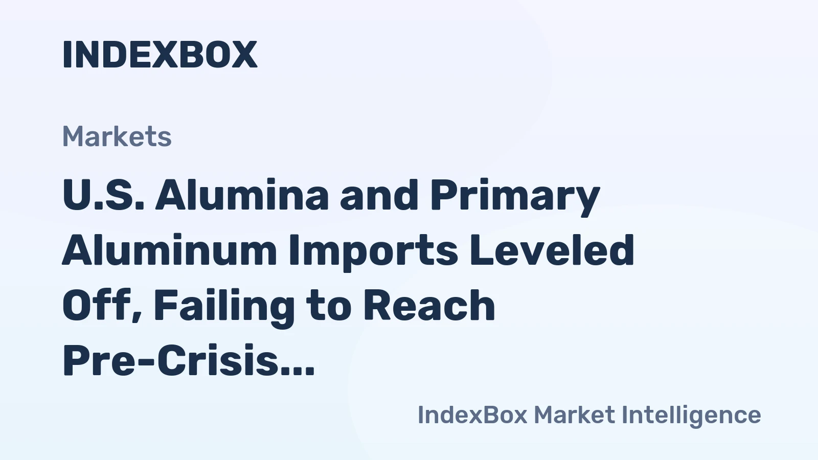 U.S. Alumina and Primary Aluminum Imports Leveled Off, Failing to Reach Pre-Crisis Value