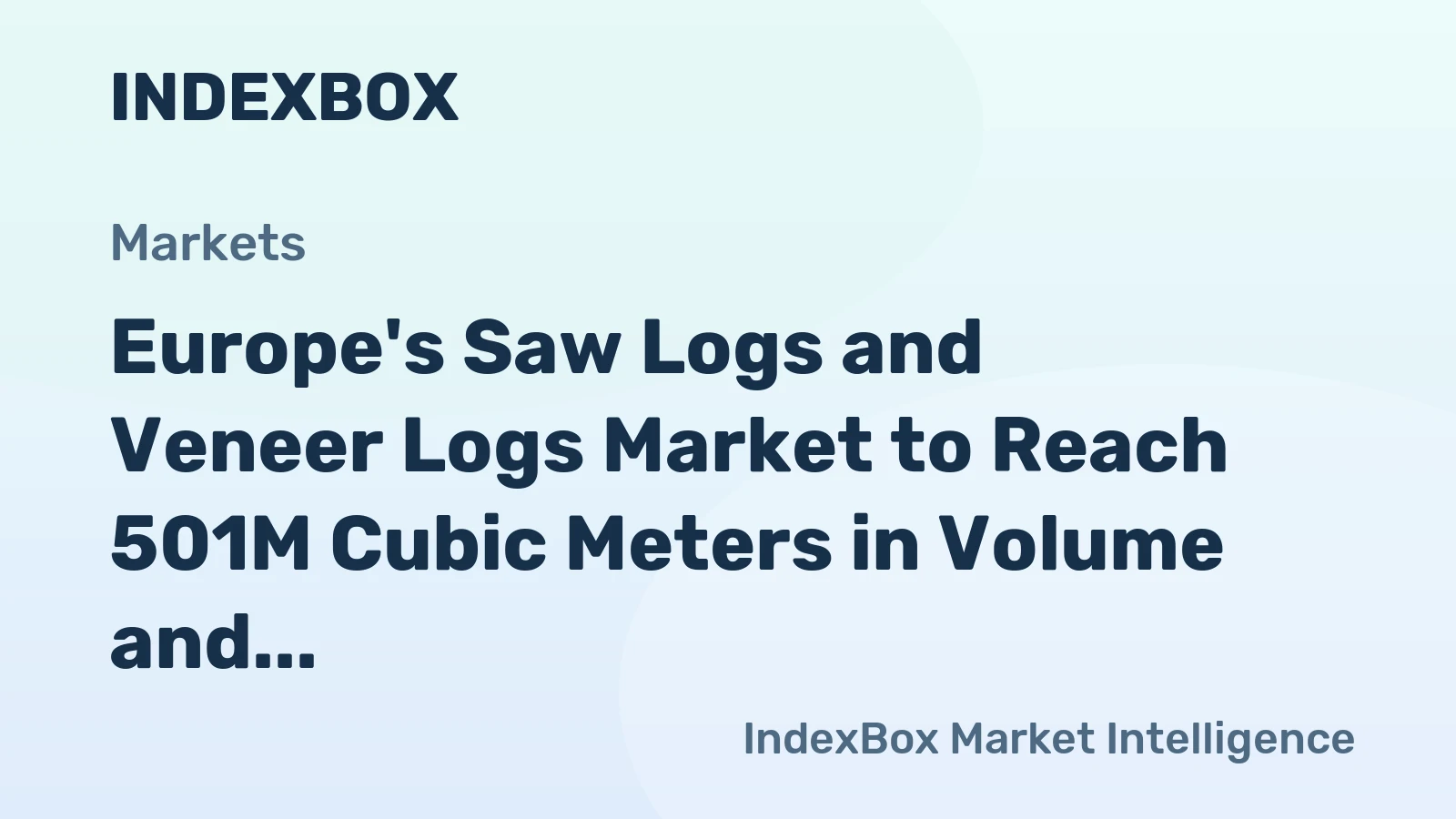 Europe's Saw Logs and Veneer Logs Market to Reach 501M Cubic Meters in Volume and $38.5B in Value by 2035