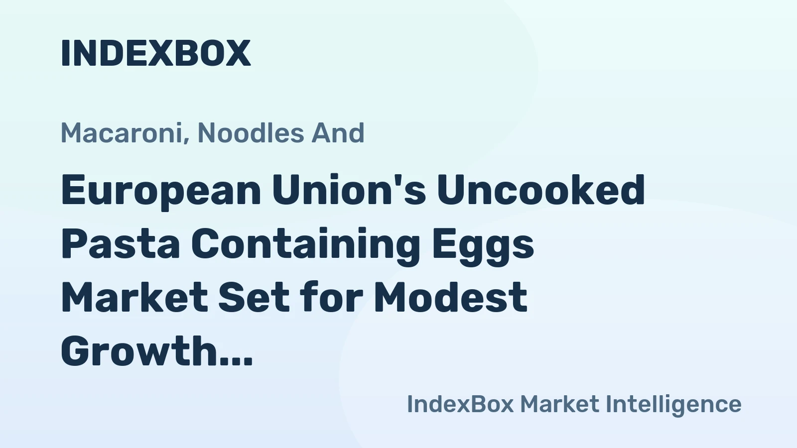 European Union's Uncooked Pasta Containing Eggs Market Set for Modest Growth to 1.4M Tons and $4.9B in Value