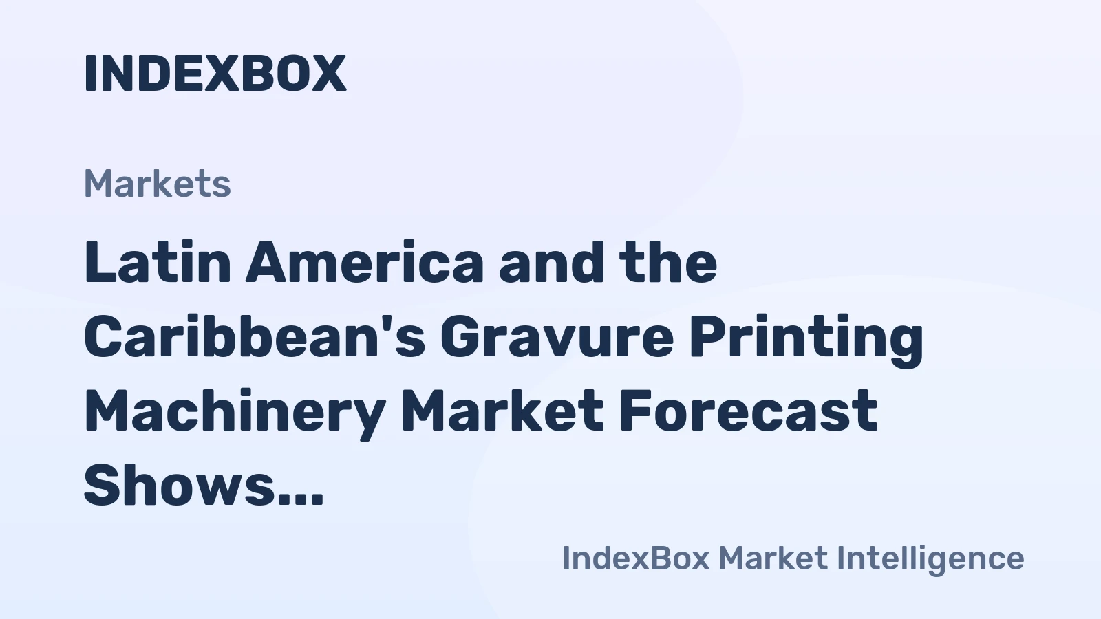 Latin America and the Caribbean's Gravure Printing Machinery Market Forecast Shows Slowing Growth With a 2.1% CAGR