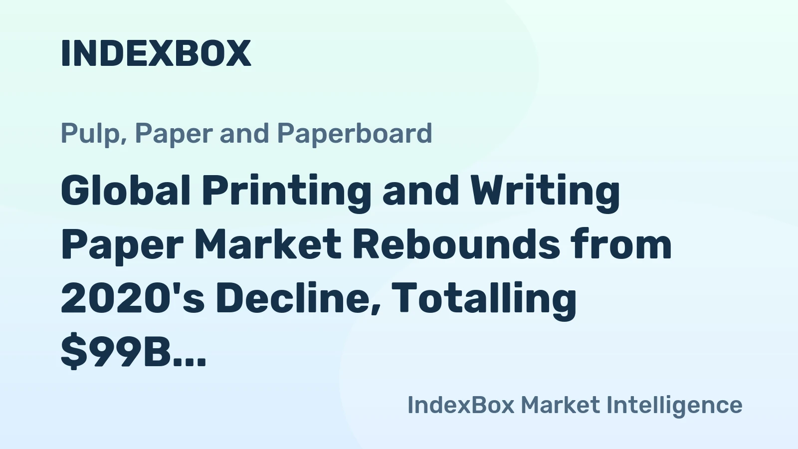 Global Printing and Writing Paper Market Rebounds from 2020's Decline, Totalling $99B