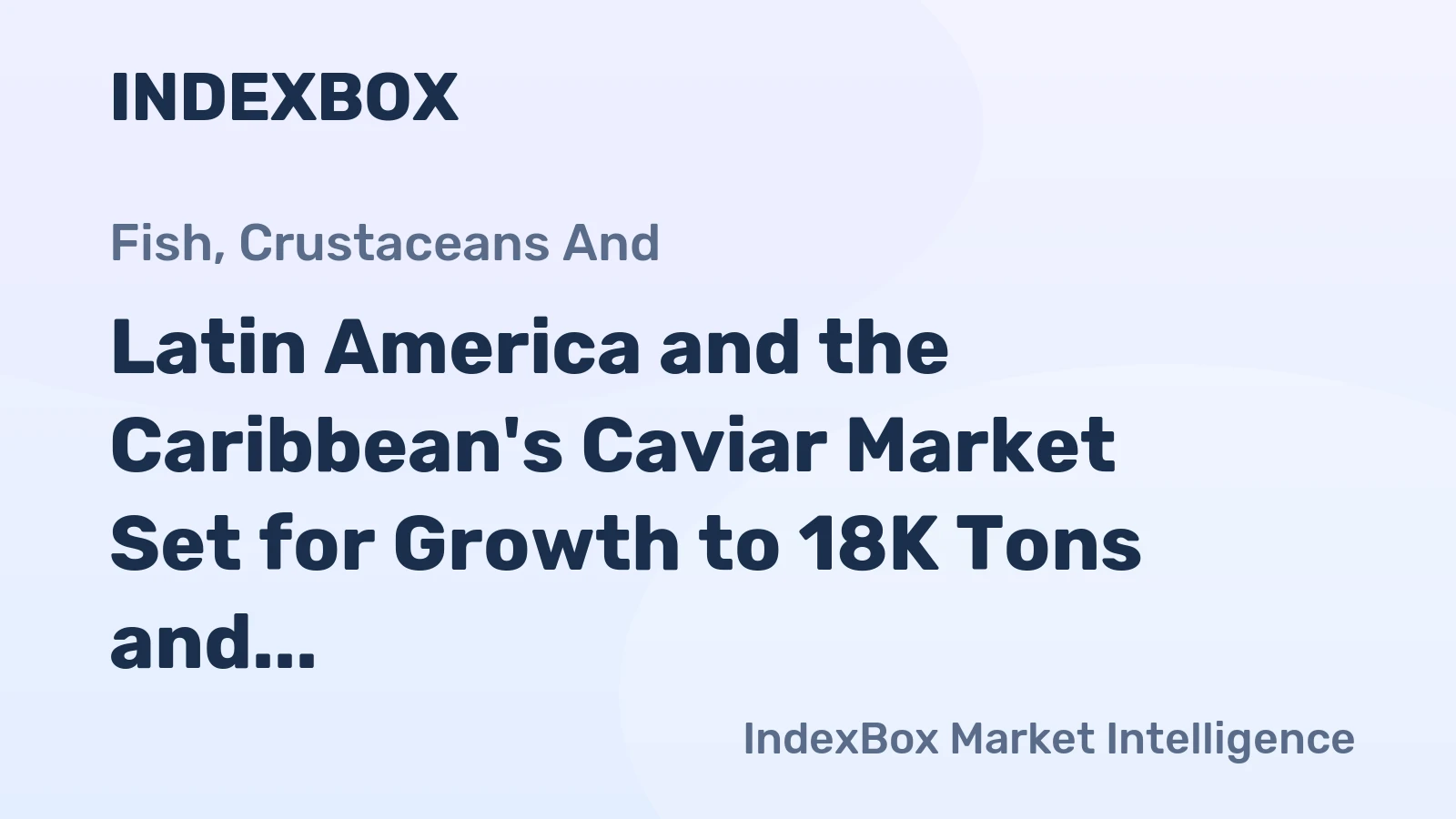 Latin America and the Caribbean's Caviar Market Set for Growth to 18K Tons and $420M