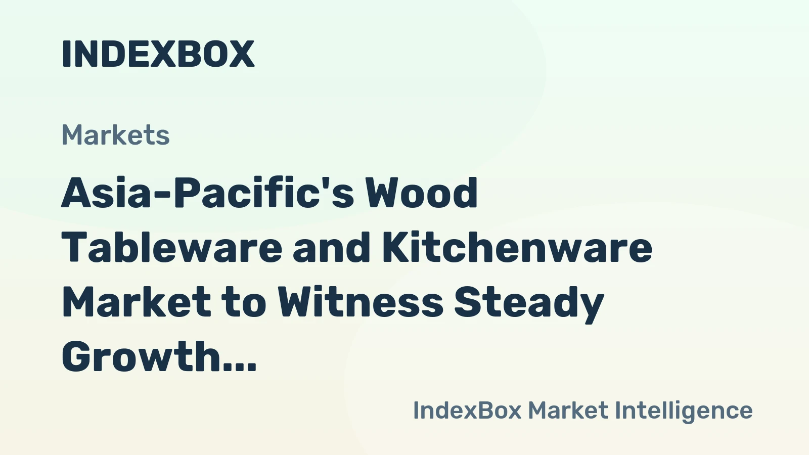 Asia-Pacific's Wood Tableware and Kitchenware Market to Witness Steady Growth with CAGR of +2.2%