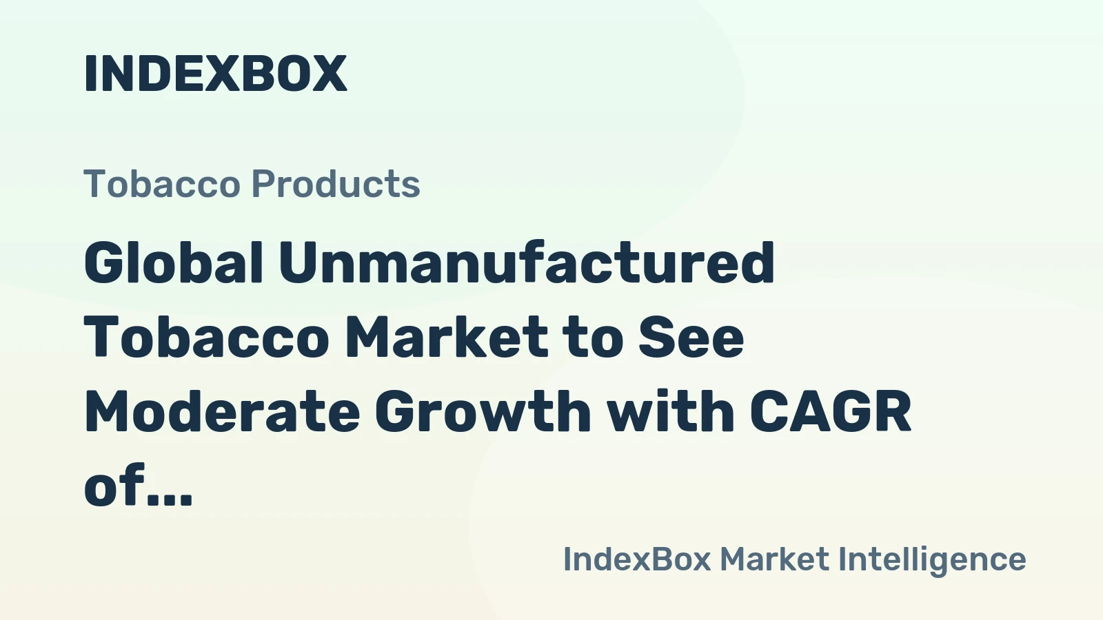 Global Unmanufactured Tobacco Market to See Moderate Growth with CAGR of +0.9% Over Next Decade