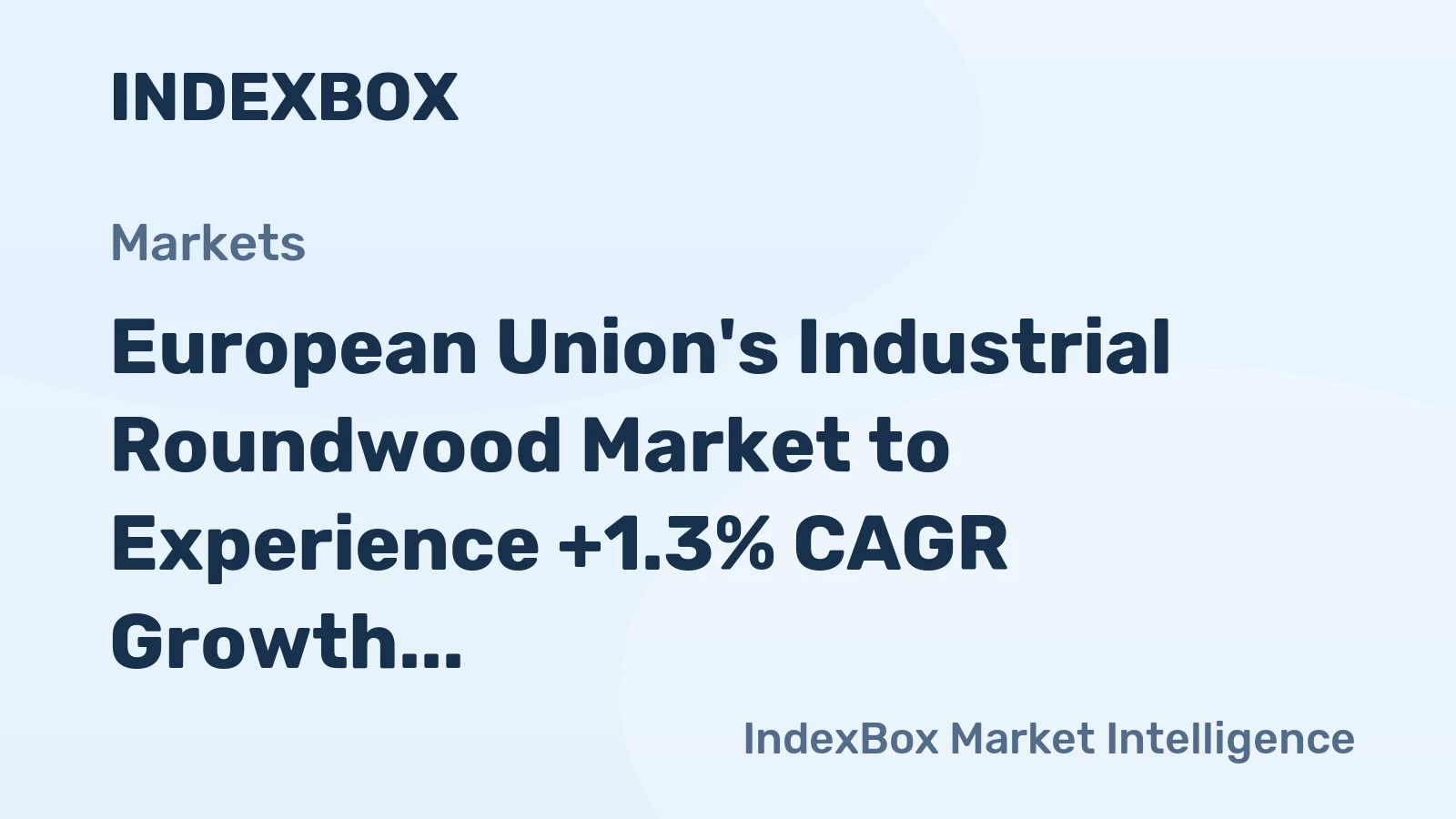 European Union's Industrial Roundwood Market to Experience +1.3% CAGR Growth in Volume and +4.2% CAGR Growth in Value from 2024 to 2035