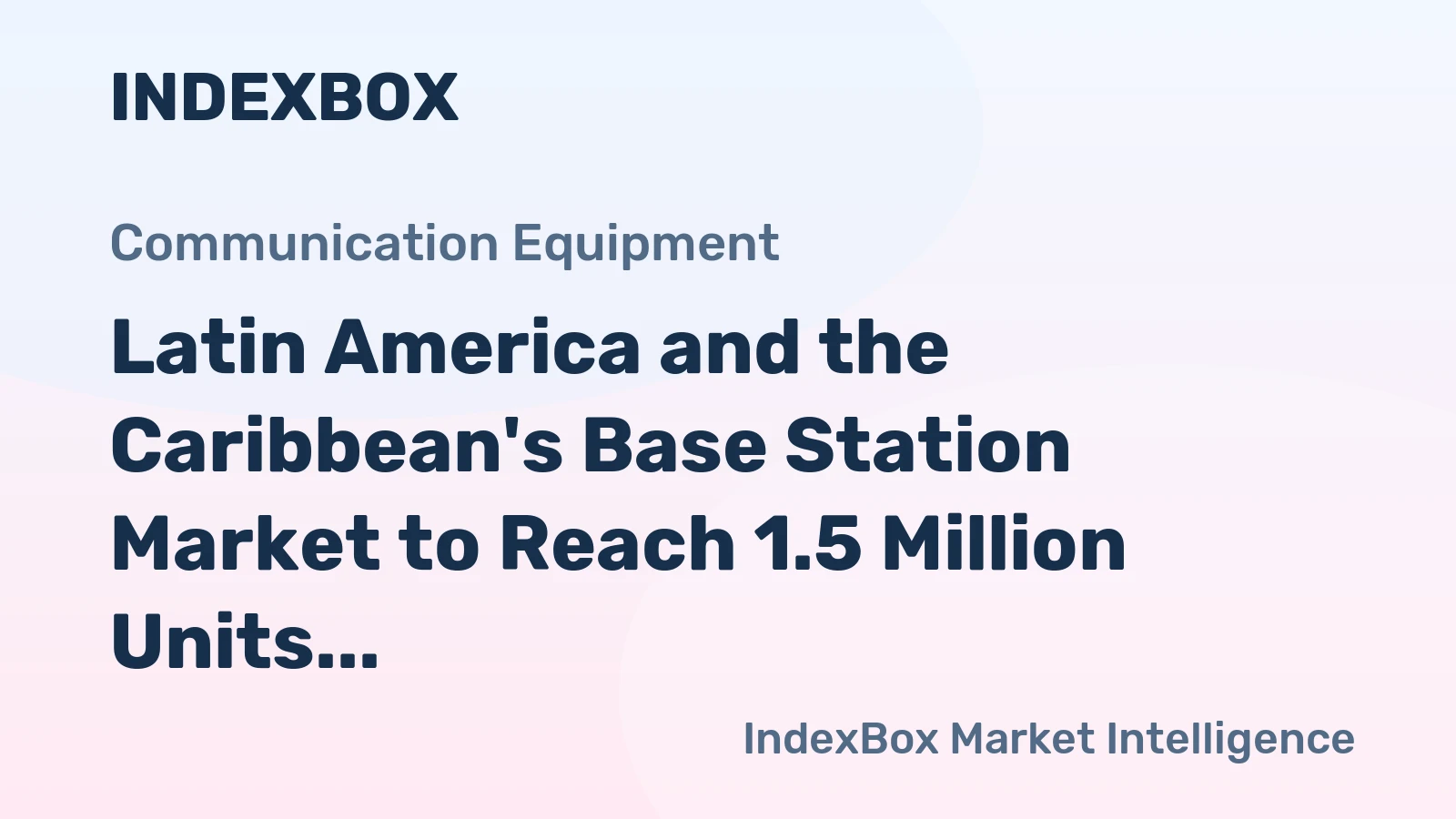 Latin America and the Caribbean's Base Station Market to Reach 1.5 Million Units and $958 Million in Value