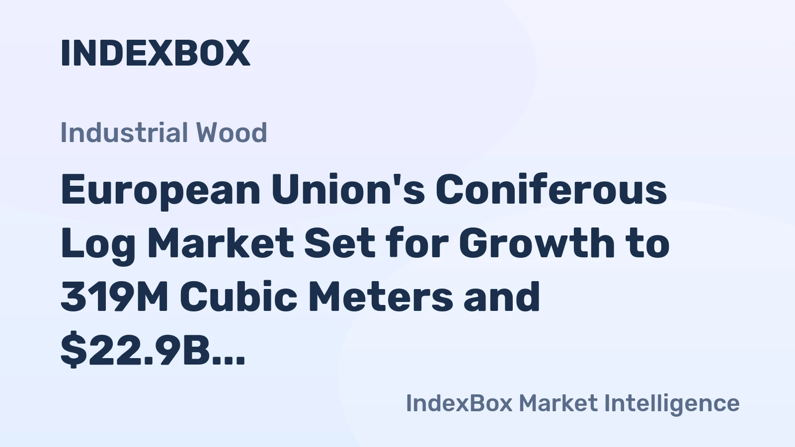 European Union's Coniferous Log Market Set for Growth to 319M Cubic Meters and $22.9B