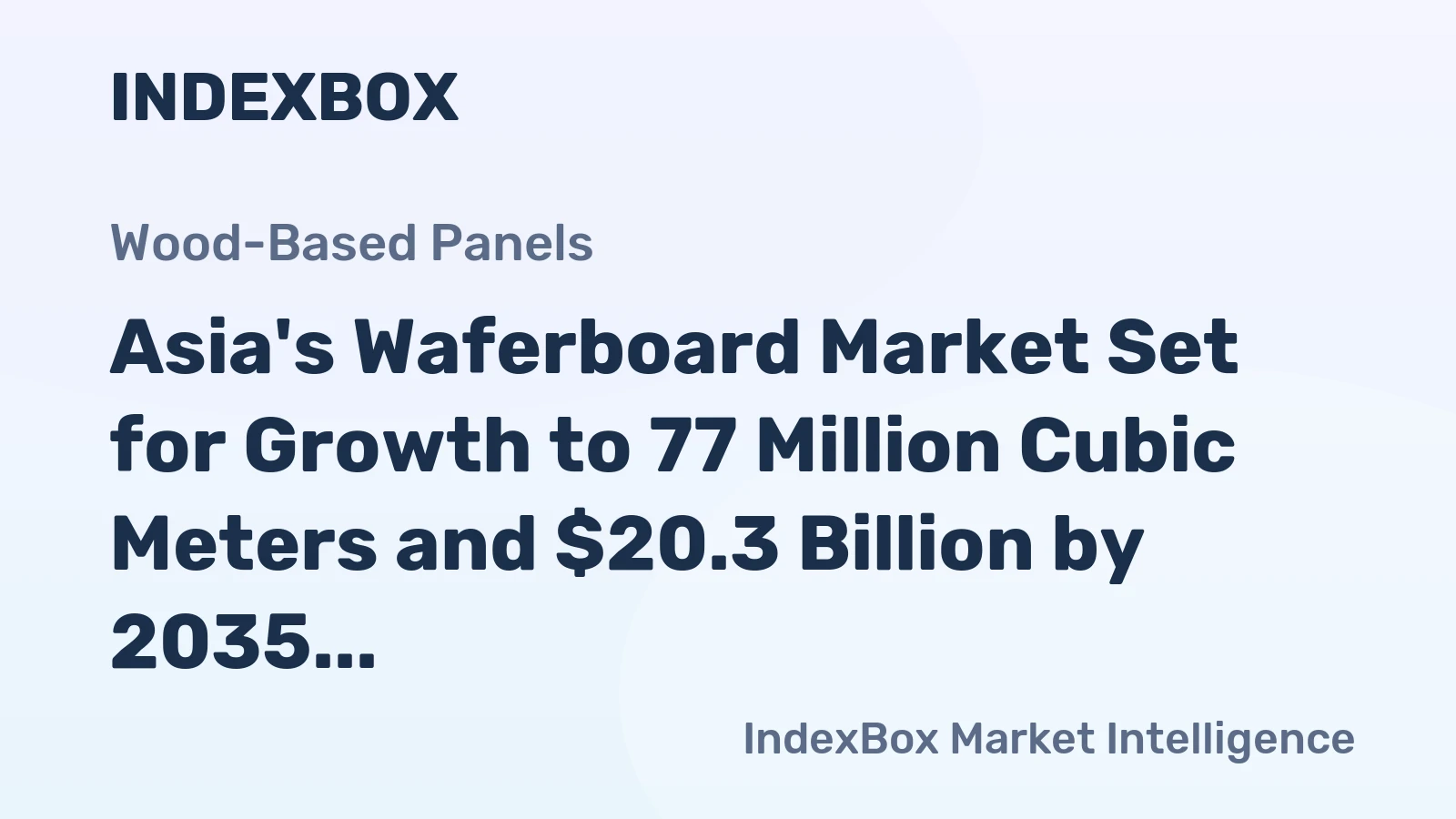 Asia's Waferboard Market Set for Growth to 77 Million Cubic Meters and $20.3 Billion by 2035
