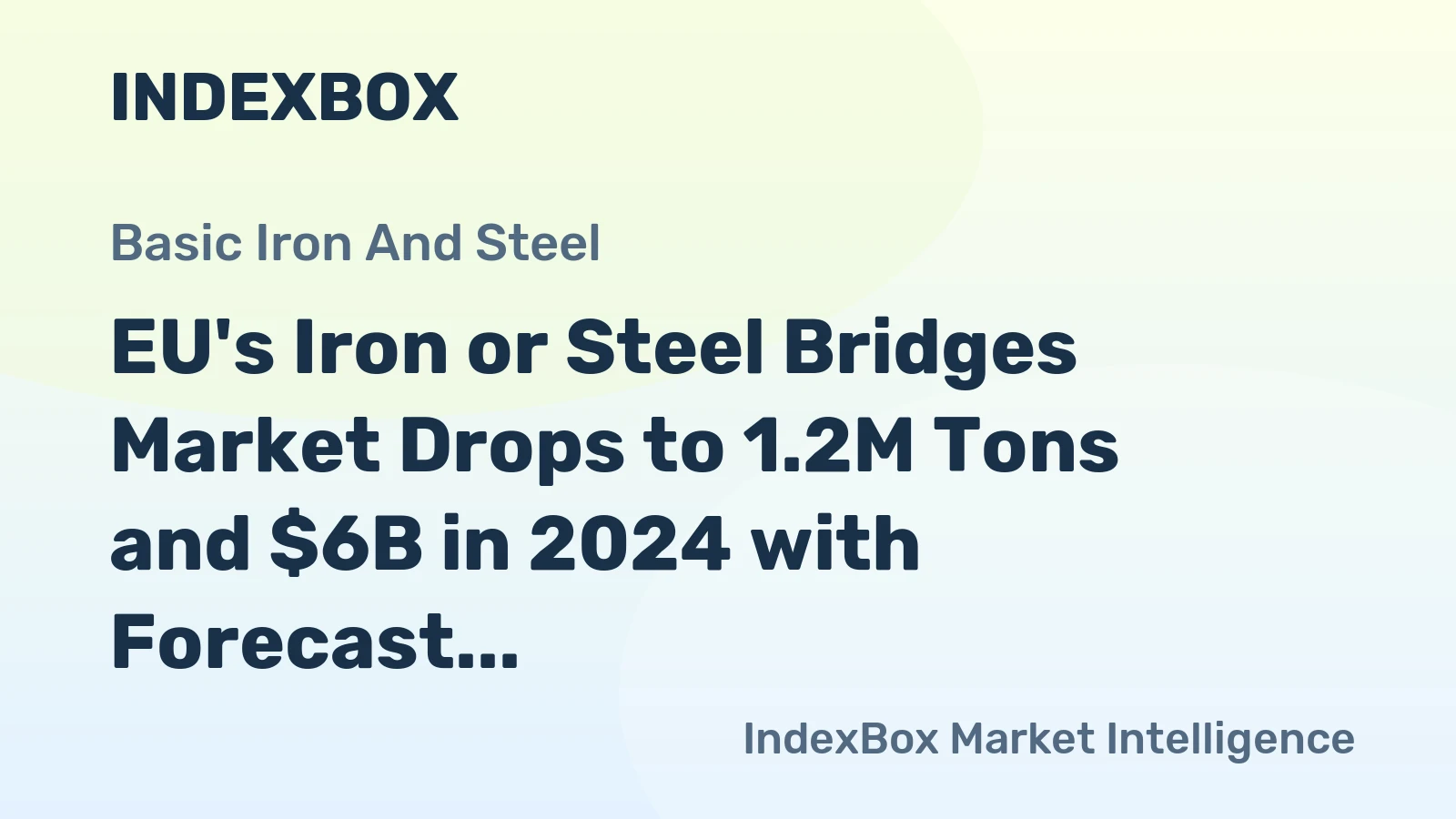 EU's Iron or Steel Bridges Market Drops to 1.2M Tons and $6B in 2024 with Forecast for Gradual Growth