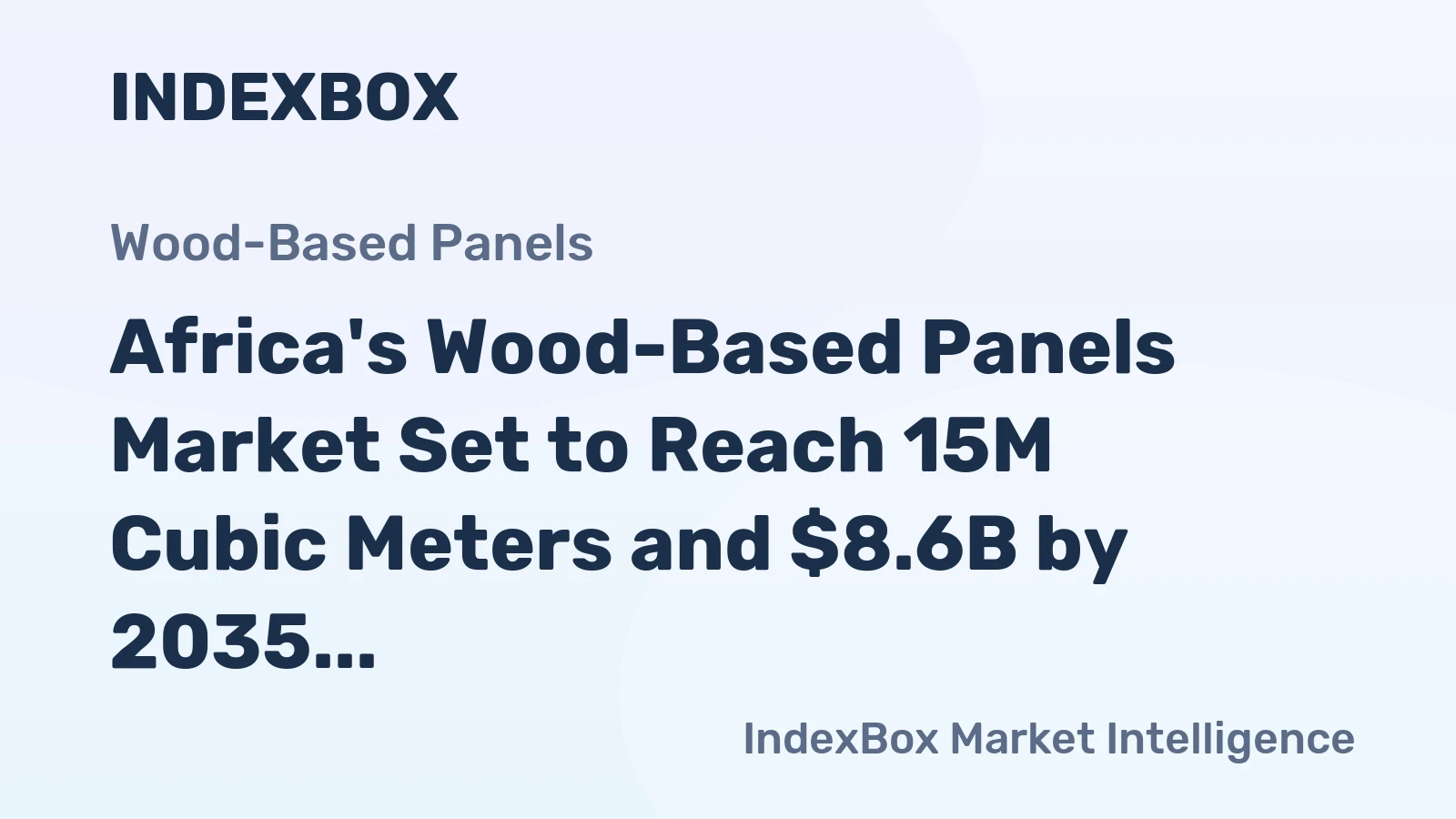 Africa's Wood-Based Panels Market Set to Reach 15M Cubic Meters and $8.6B by 2035