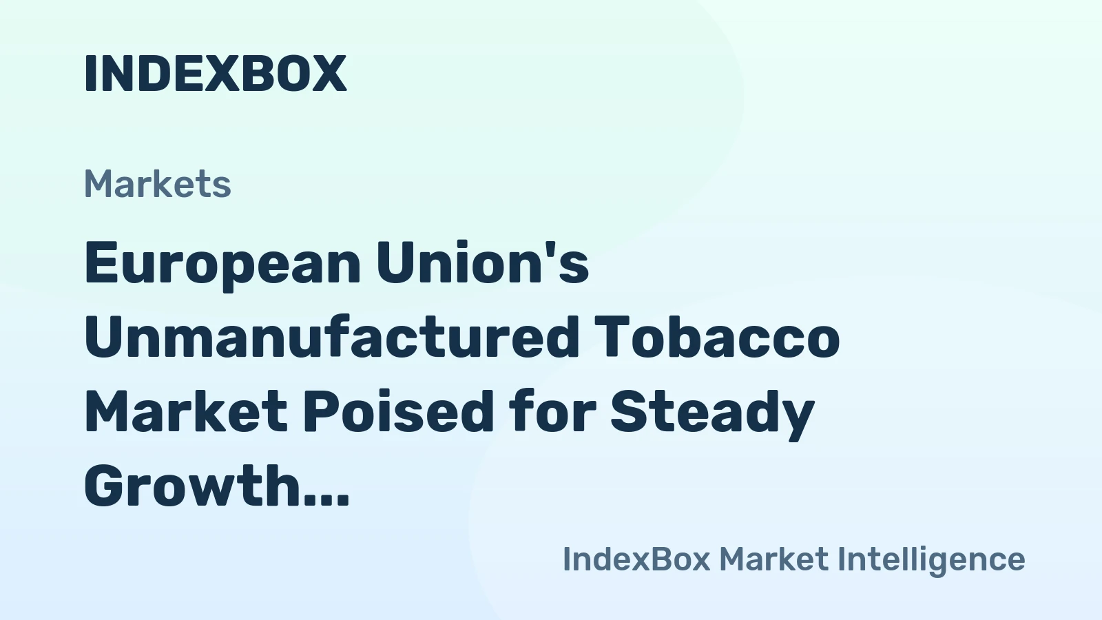 European Union's Unmanufactured Tobacco Market Poised for Steady Growth With a 4.4% CAGR in Value