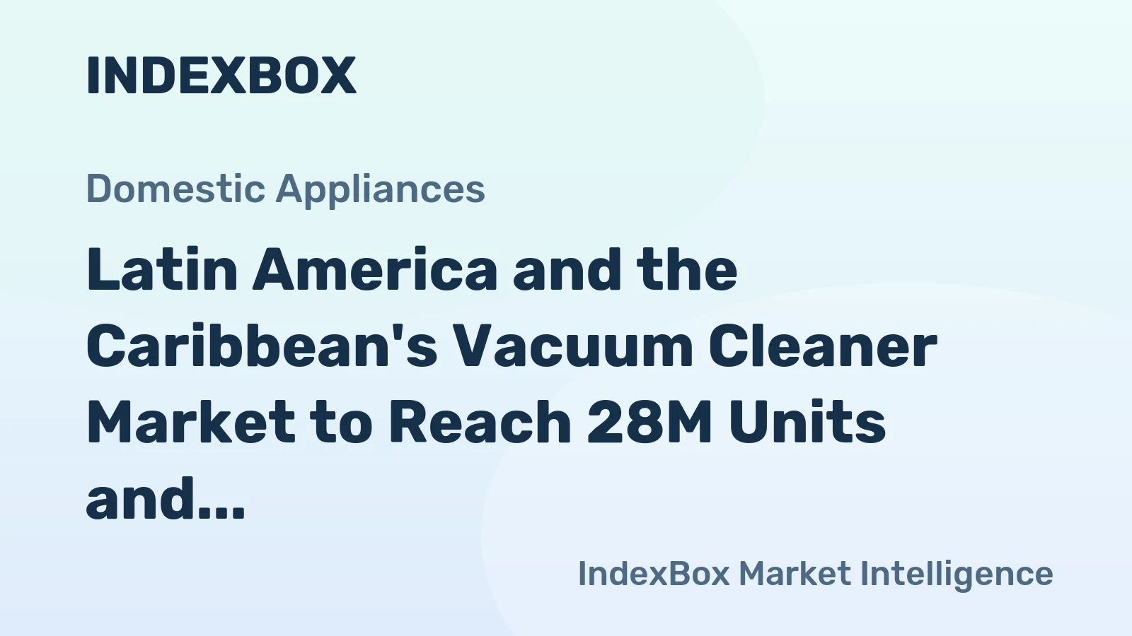 Latin America and the Caribbean's Vacuum Cleaner Market to Reach 28M Units and $1.2B by 2035