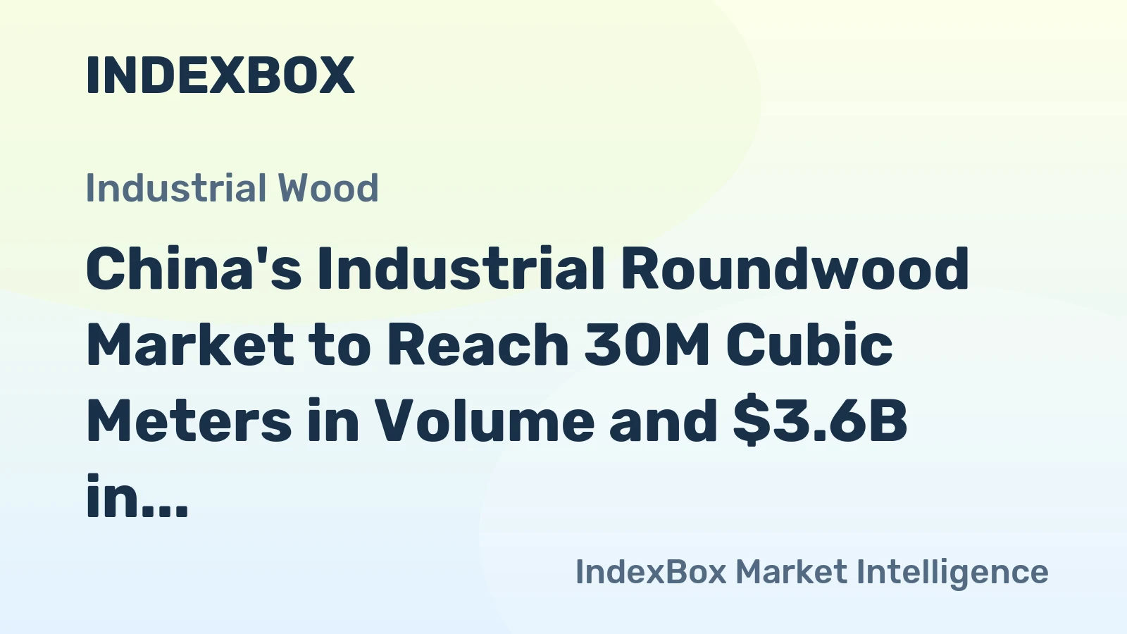 China's Industrial Roundwood Market to Reach 30M Cubic Meters in Volume and $3.6B in Value by 2035