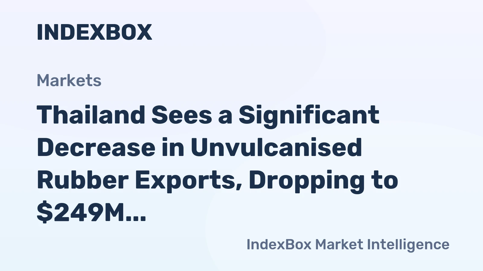 Thailand Sees a Significant Decrease in Unvulcanised Rubber Exports, Dropping to $249M in 2023.