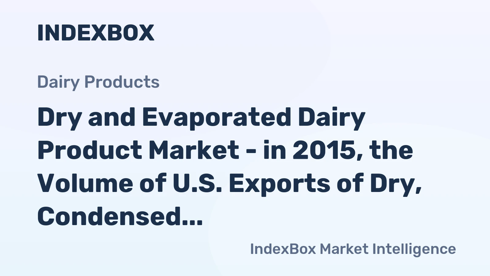 Dry and Evaporated Dairy Product Market - in 2015, the Volume of U.S. Exports of Dry, Condensed, and Evaporated Dairy Products Fell by 16% in Value Terms