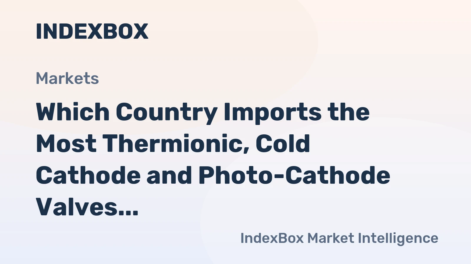 Which Country Imports the Most Thermionic, Cold Cathode and Photo-Cathode Valves and Tubes in the World?