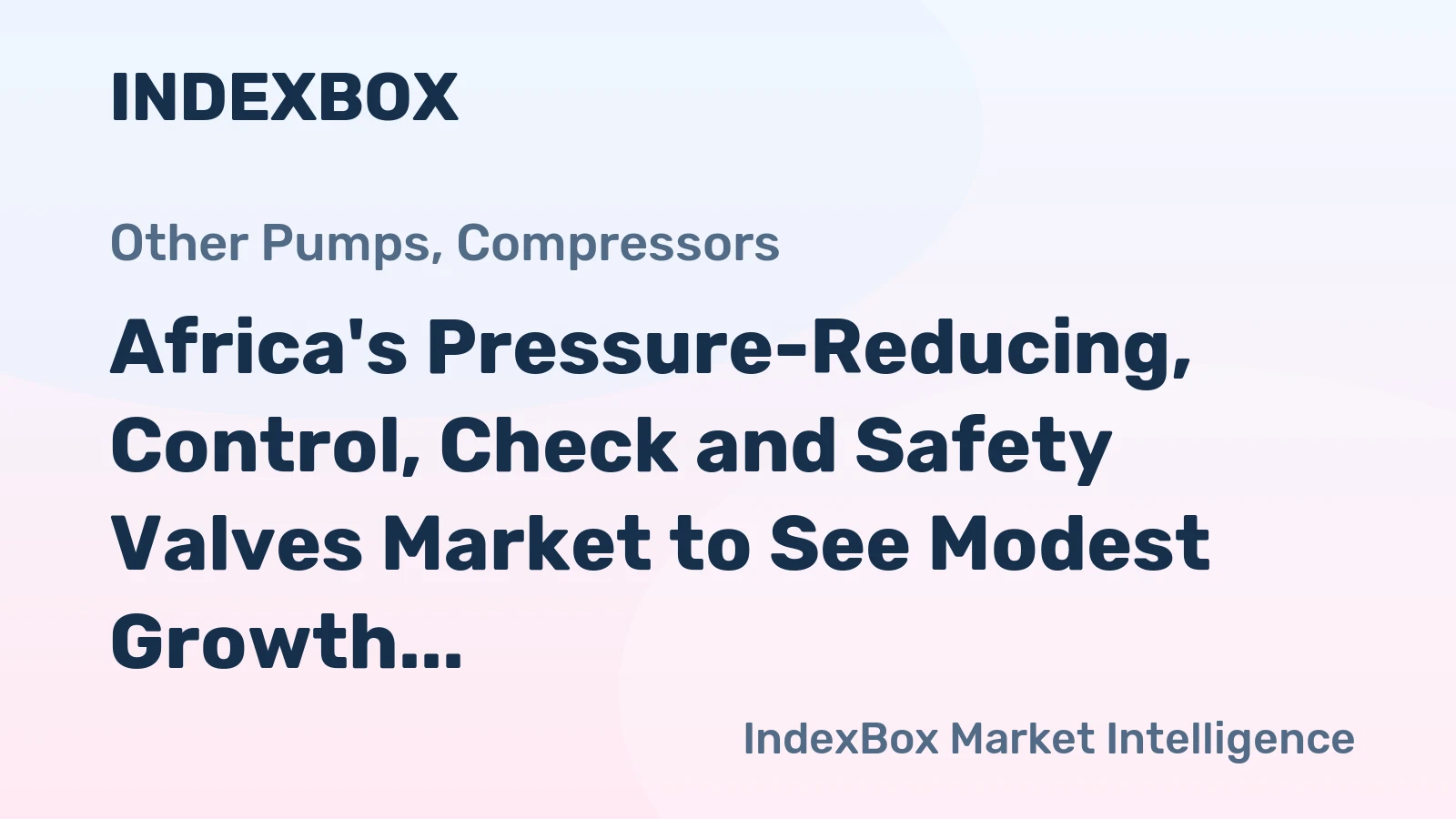 Africa's Pressure-Reducing, Control, Check and Safety Valves Market to See Modest Growth with a CAGR of +1.3%