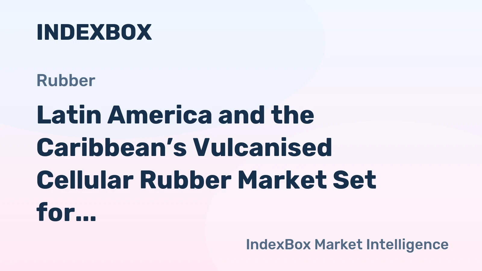 Latin America and the Caribbean’s Vulcanised Cellular Rubber Market Set for Growth to 67K Tons and $757M