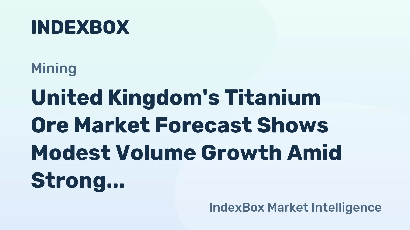 United Kingdom's Titanium Ore Market Forecast Shows Modest Volume Growth Amid Strong Value Gains