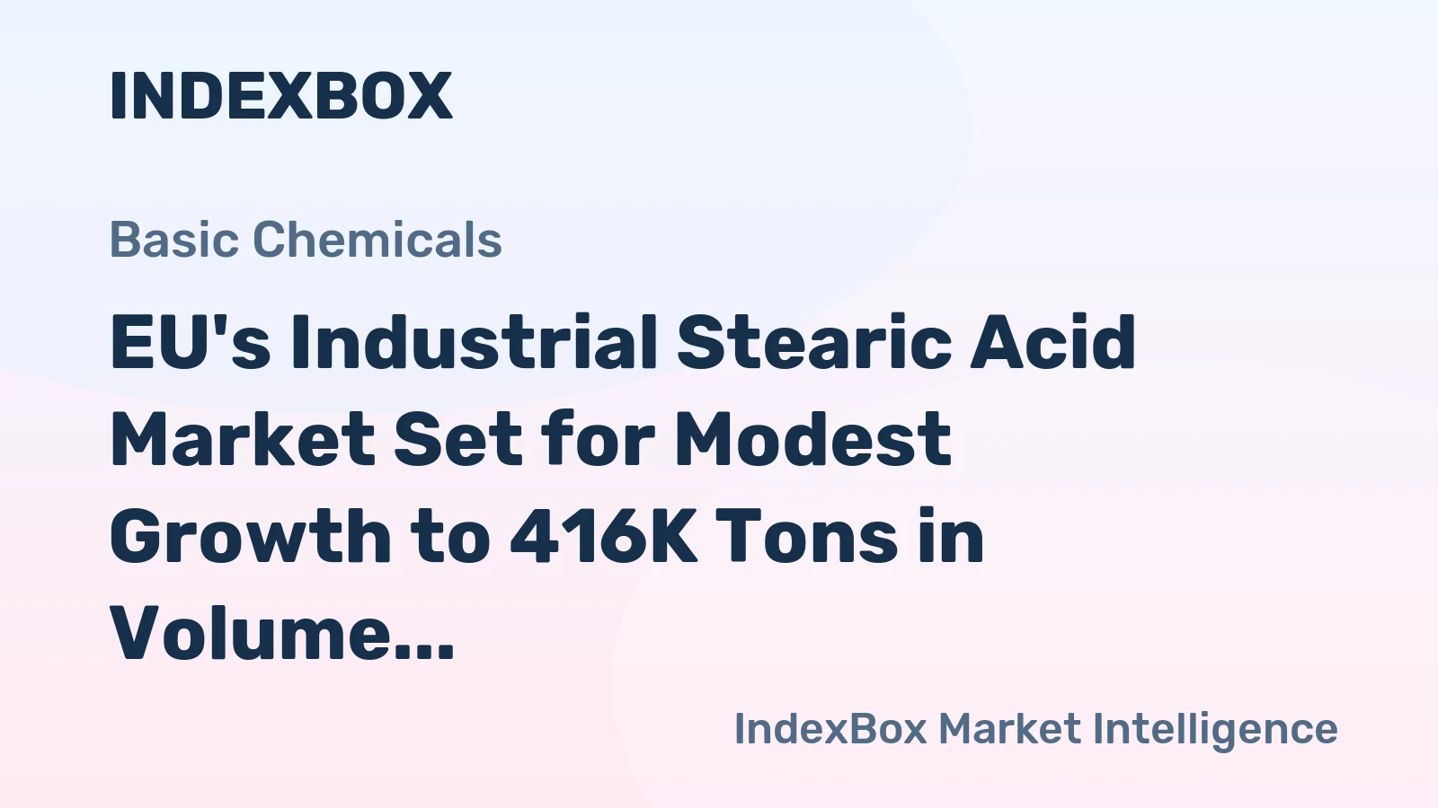 EU's Industrial Stearic Acid Market Set for Modest Growth to 416K Tons in Volume and $820M in Value