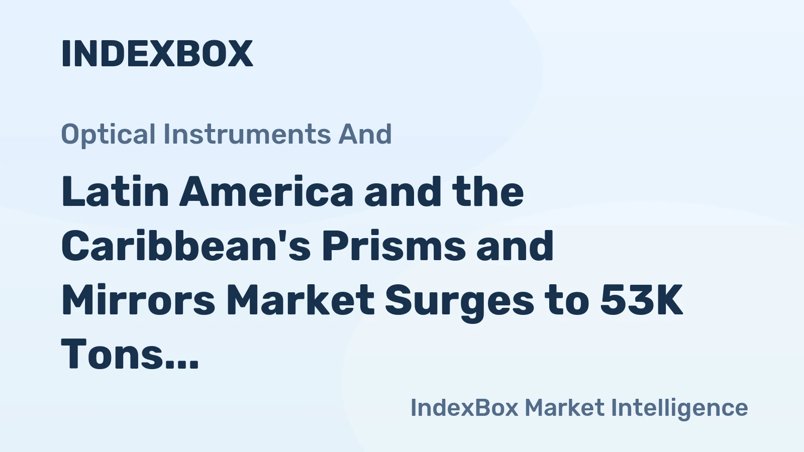 Latin America and the Caribbean's Prisms and Mirrors Market Surges to 53K Tons and $316M