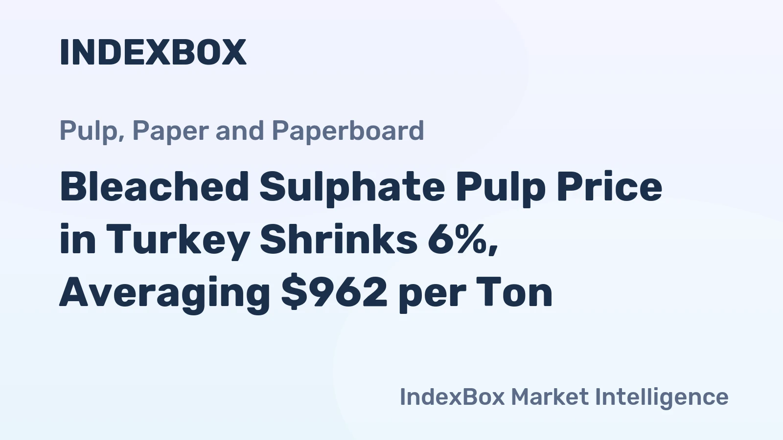 Bleached Sulphate Pulp Price in Turkey Shrinks 6%, Averaging $962 per Ton