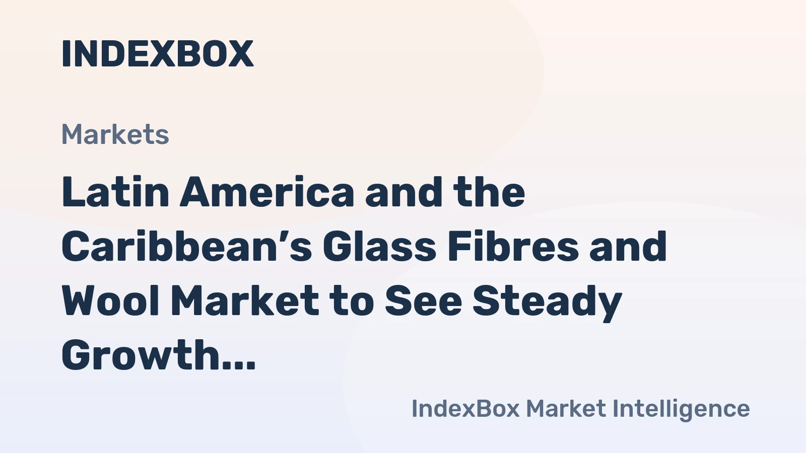 Latin America and the Caribbean’s Glass Fibres and Wool Market to See Steady Growth With a 1.7% CAGR
