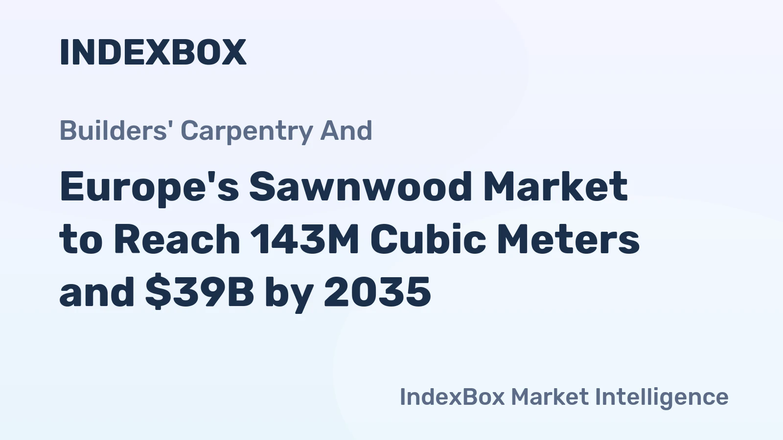 Europe's Sawnwood Market to Reach 143M Cubic Meters and $39B by 2035