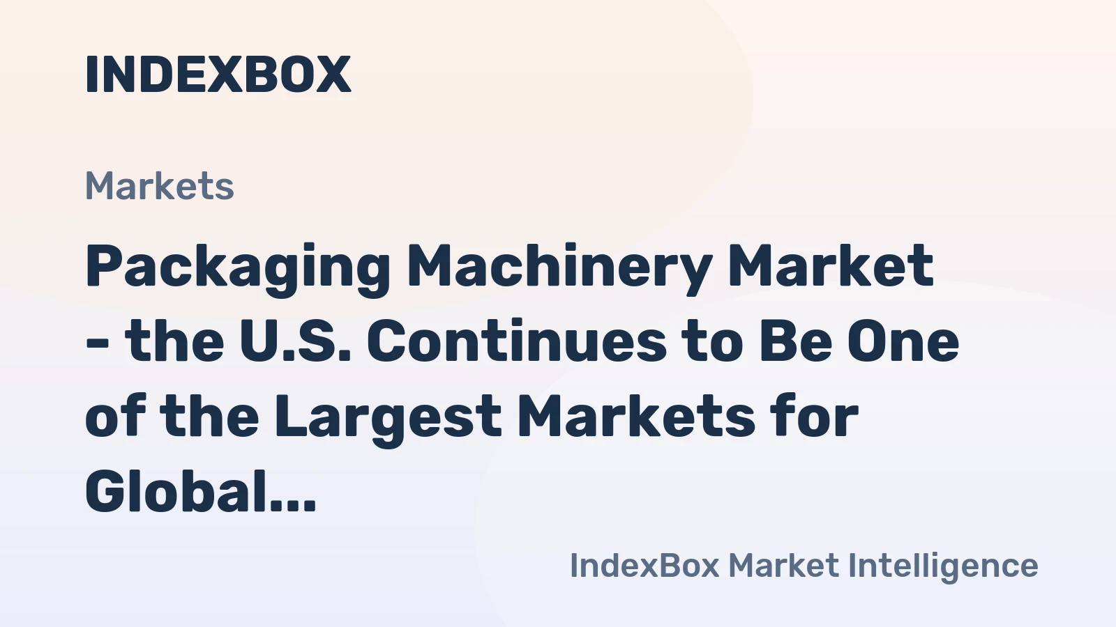 Packaging Machinery Market - the U.S. Continues to Be One of the Largest Markets for Global Packaging Machinery Exporters