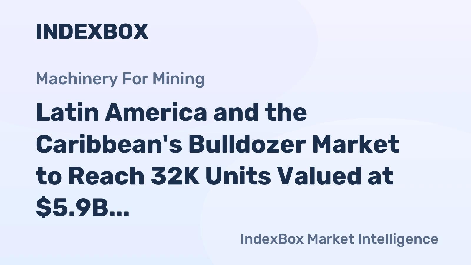 Latin America and the Caribbean's Bulldozer Market to Reach 32K Units Valued at $5.9B by 2035