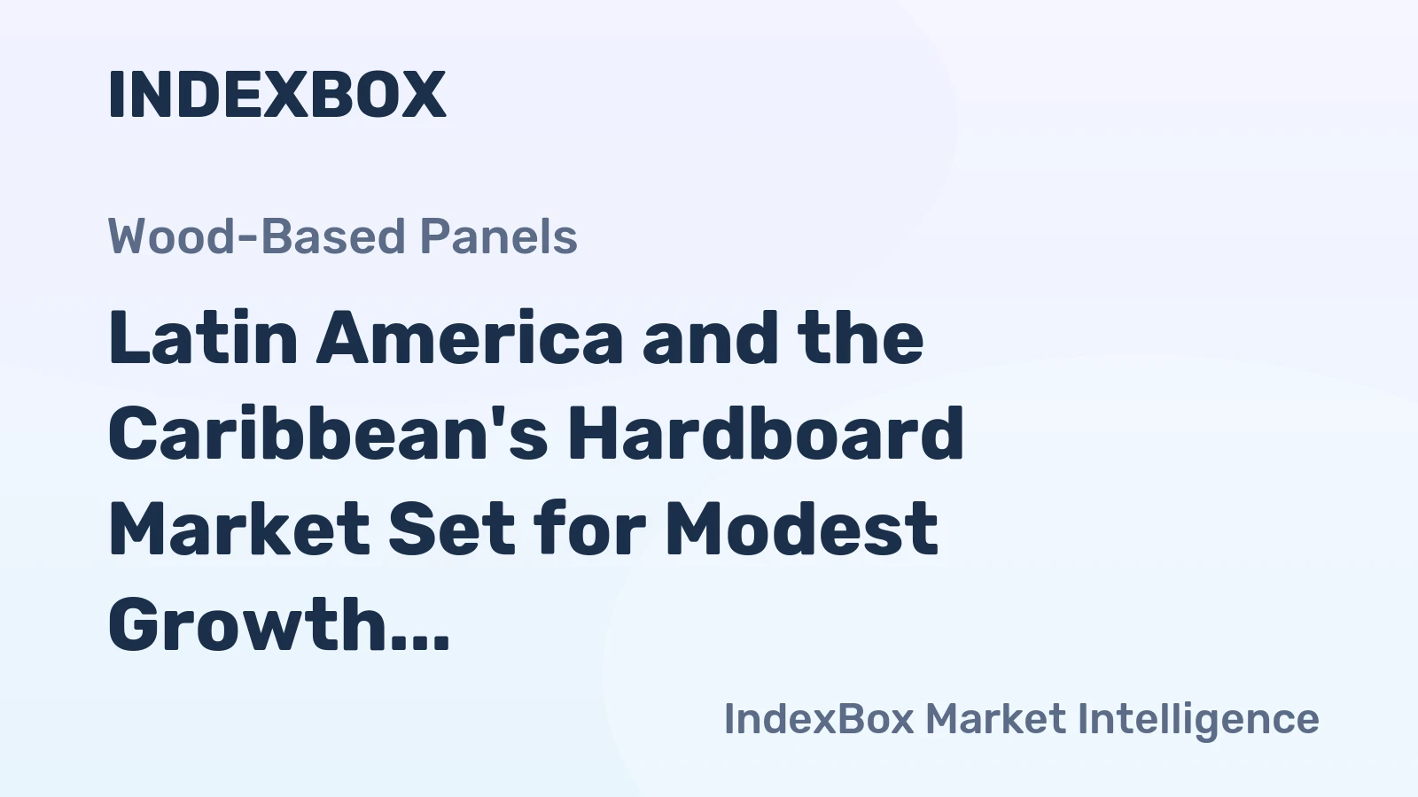 Latin America and the Caribbean's Hardboard Market Set for Modest Growth to 587K Cubic Meters and $289M in Value