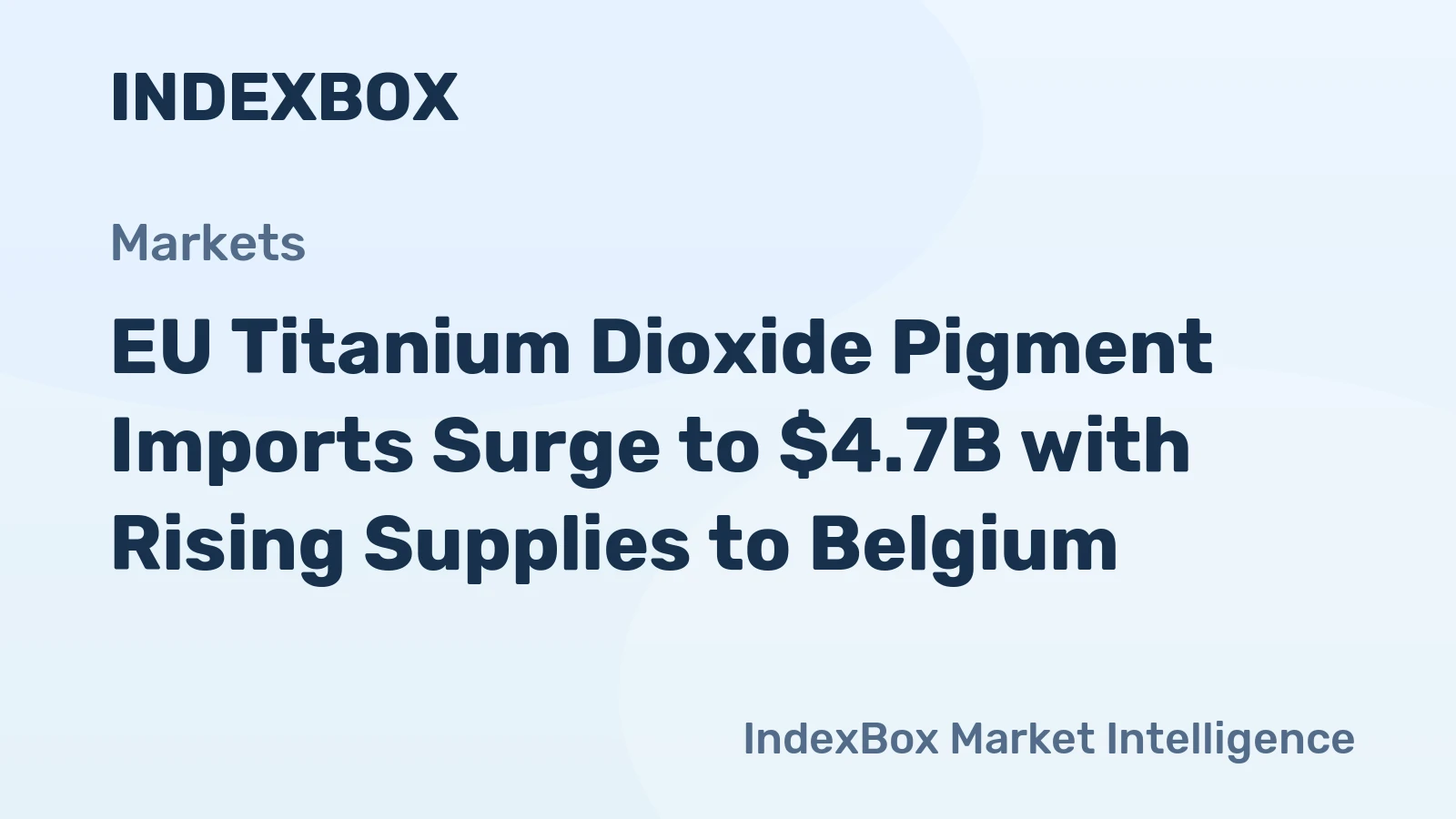EU Titanium Dioxide Pigment Imports Surge to $4.7B with Rising Supplies to Belgium