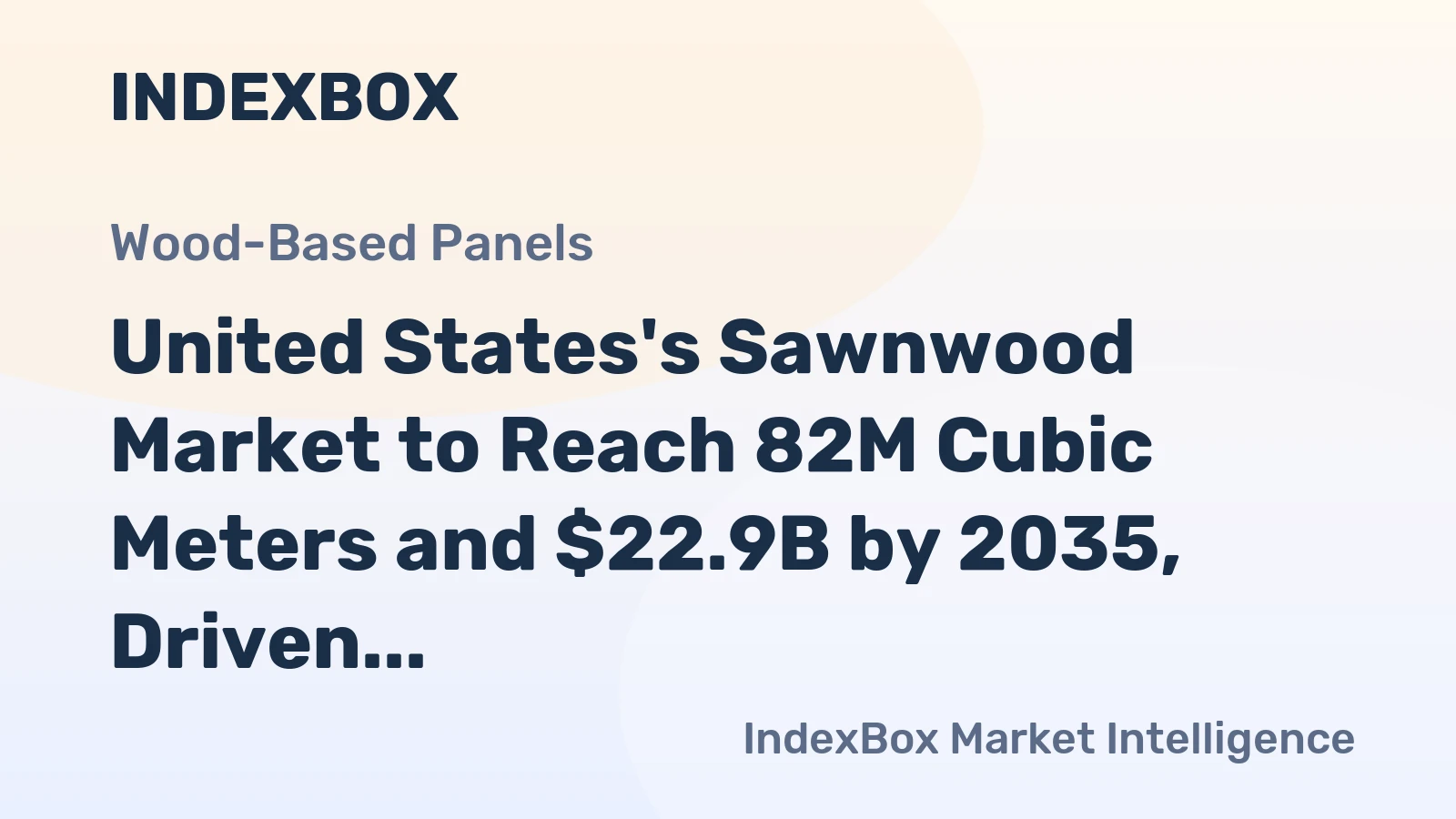 United States's Sawnwood Market to Reach 82M Cubic Meters and $22.9B by 2035, Driven by Increasing Demand
