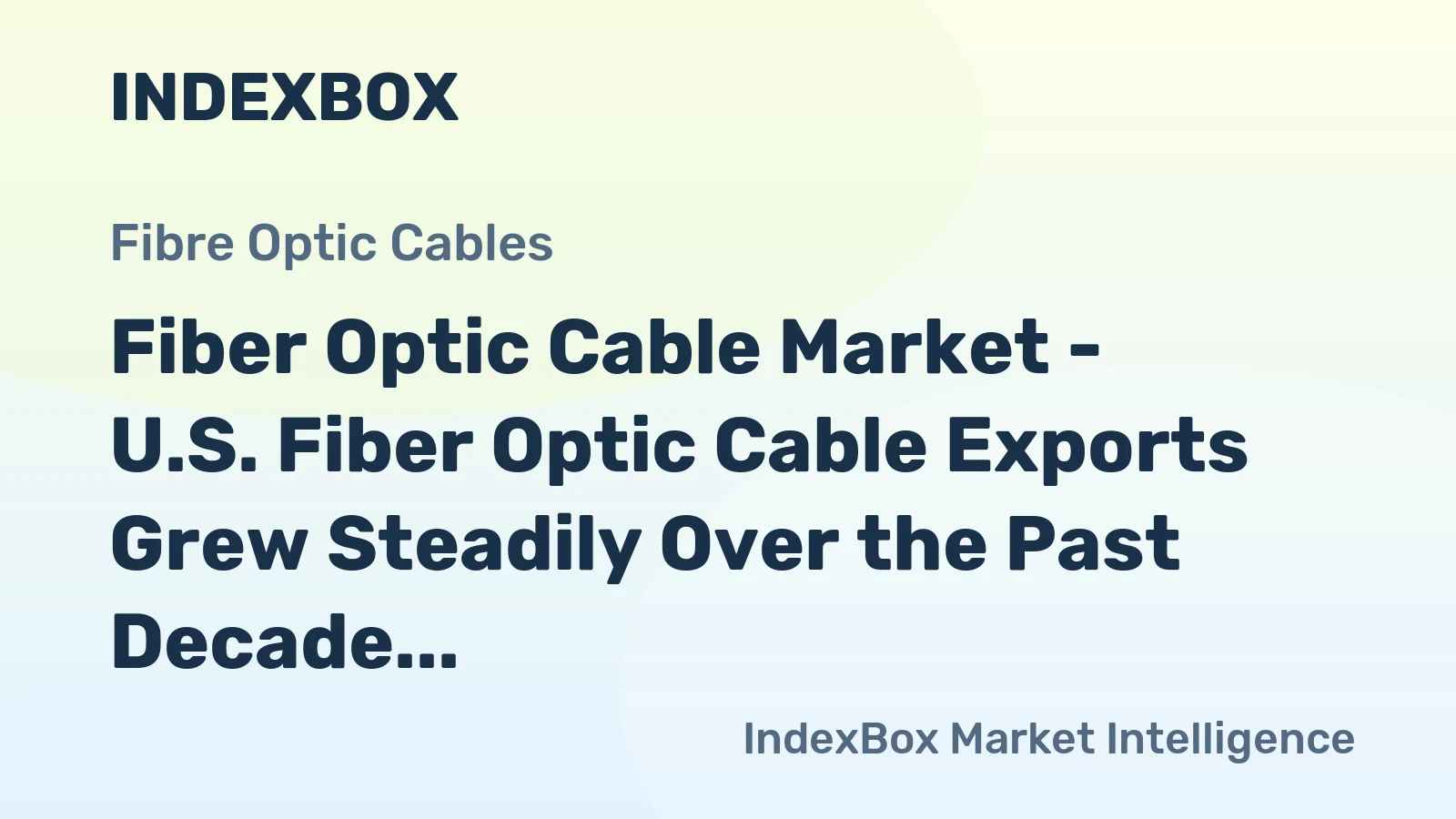 Fiber Optic Cable Market - U.S. Fiber Optic Cable Exports Grew Steadily Over the Past Decade