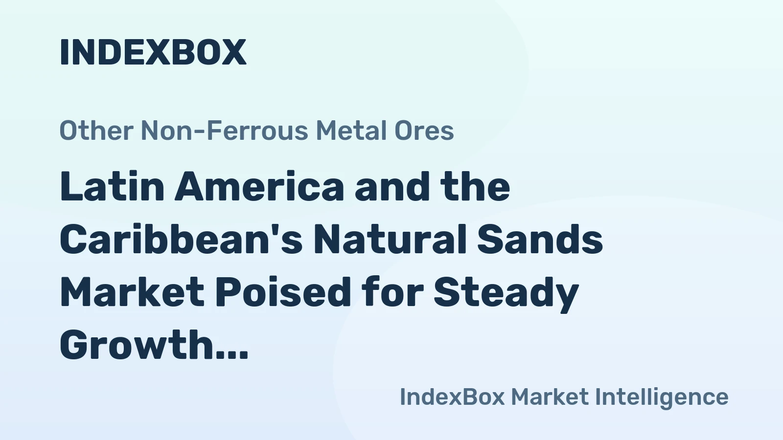 Latin America and the Caribbean's Natural Sands Market Poised for Steady Growth With +1.6% CAGR in Value