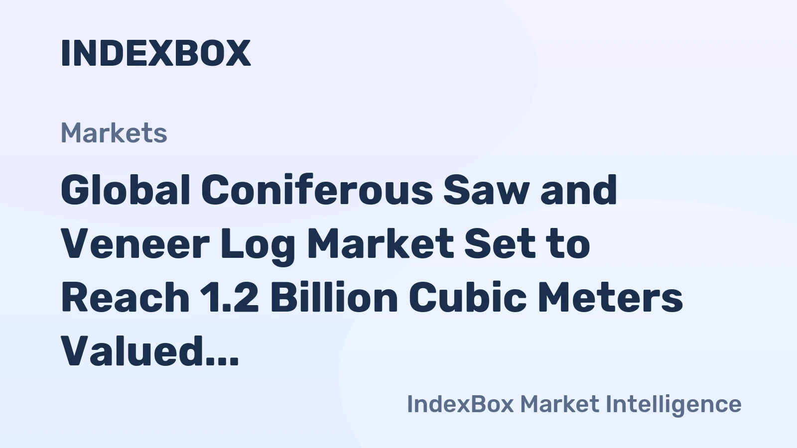 Global Coniferous Saw and Veneer Log Market Set to Reach 1.2 Billion Cubic Meters Valued at $97.4 Billion