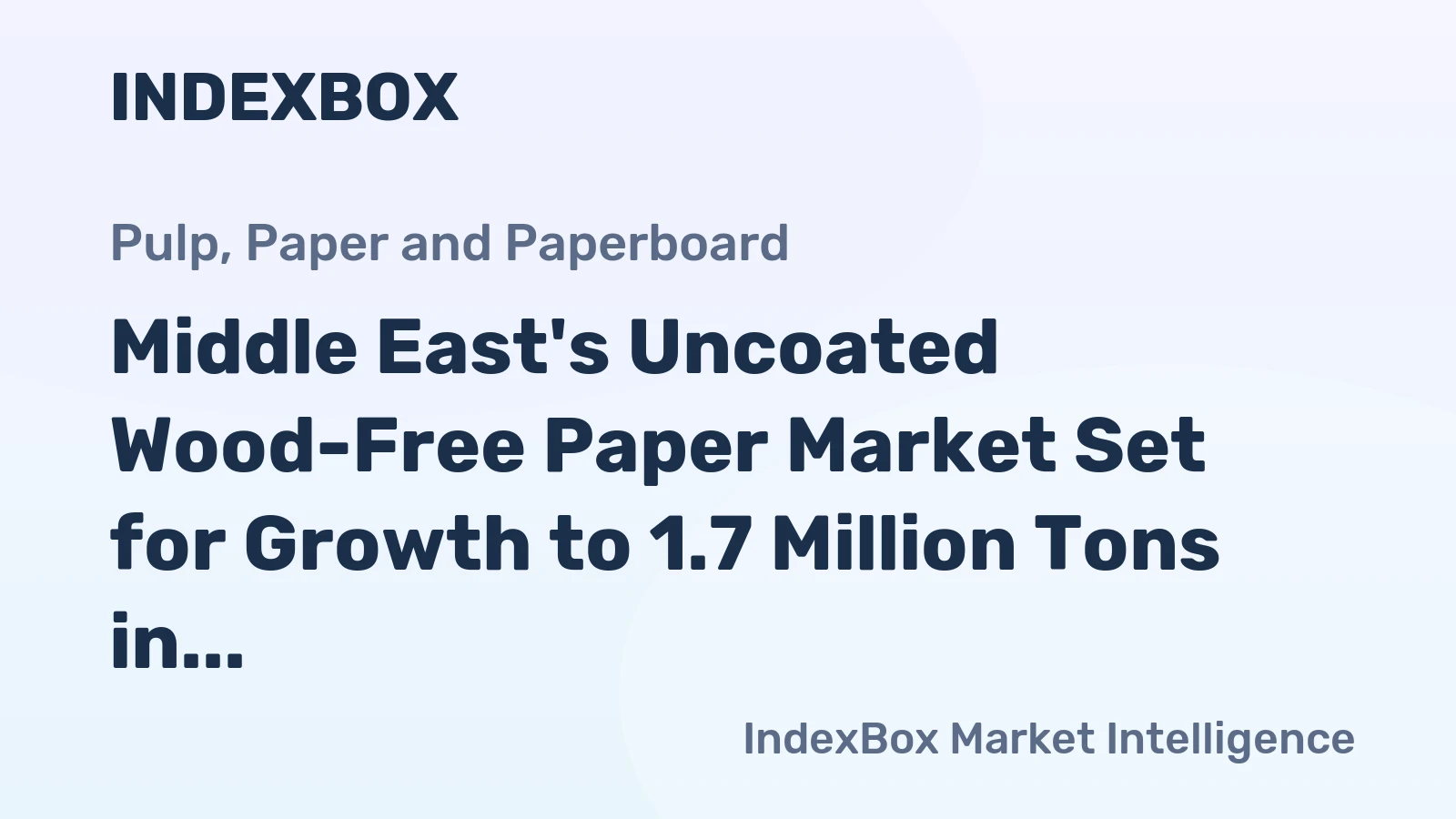 Middle East's Uncoated Wood-Free Paper Market Set for Growth to 1.7 Million Tons in Volume and $2.4 Billion in Value