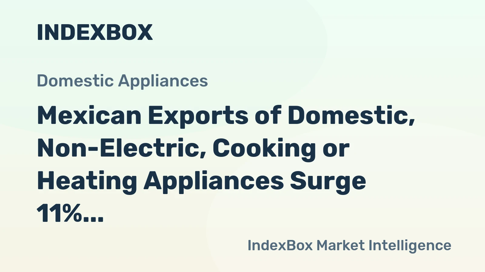Mexican Exports of Domestic, Non-Electric, Cooking or Heating Appliances Surge 11%, Reaching An Unprecedented $658M in 2023