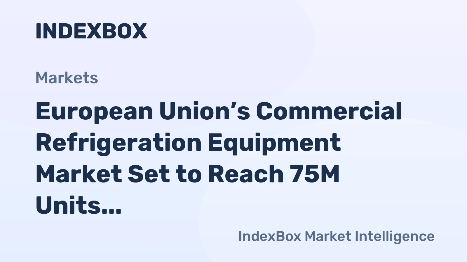 European Union’s Commercial Refrigeration Equipment Market Set to Reach 75M Units and $11.7B by 2035