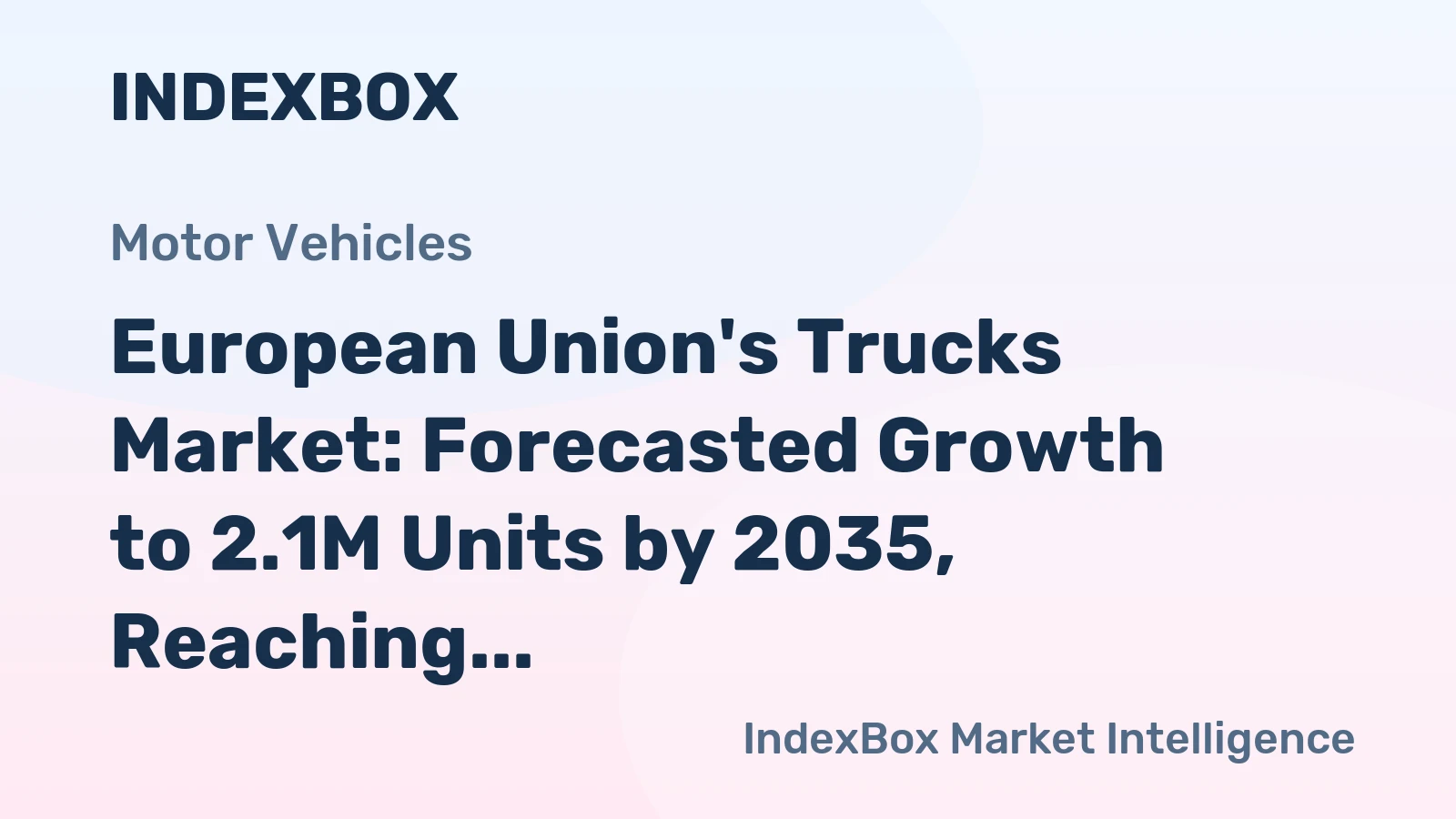 European Union's Trucks Market: Forecasted Growth to 2.1M Units by 2035, Reaching $56.5B in Value