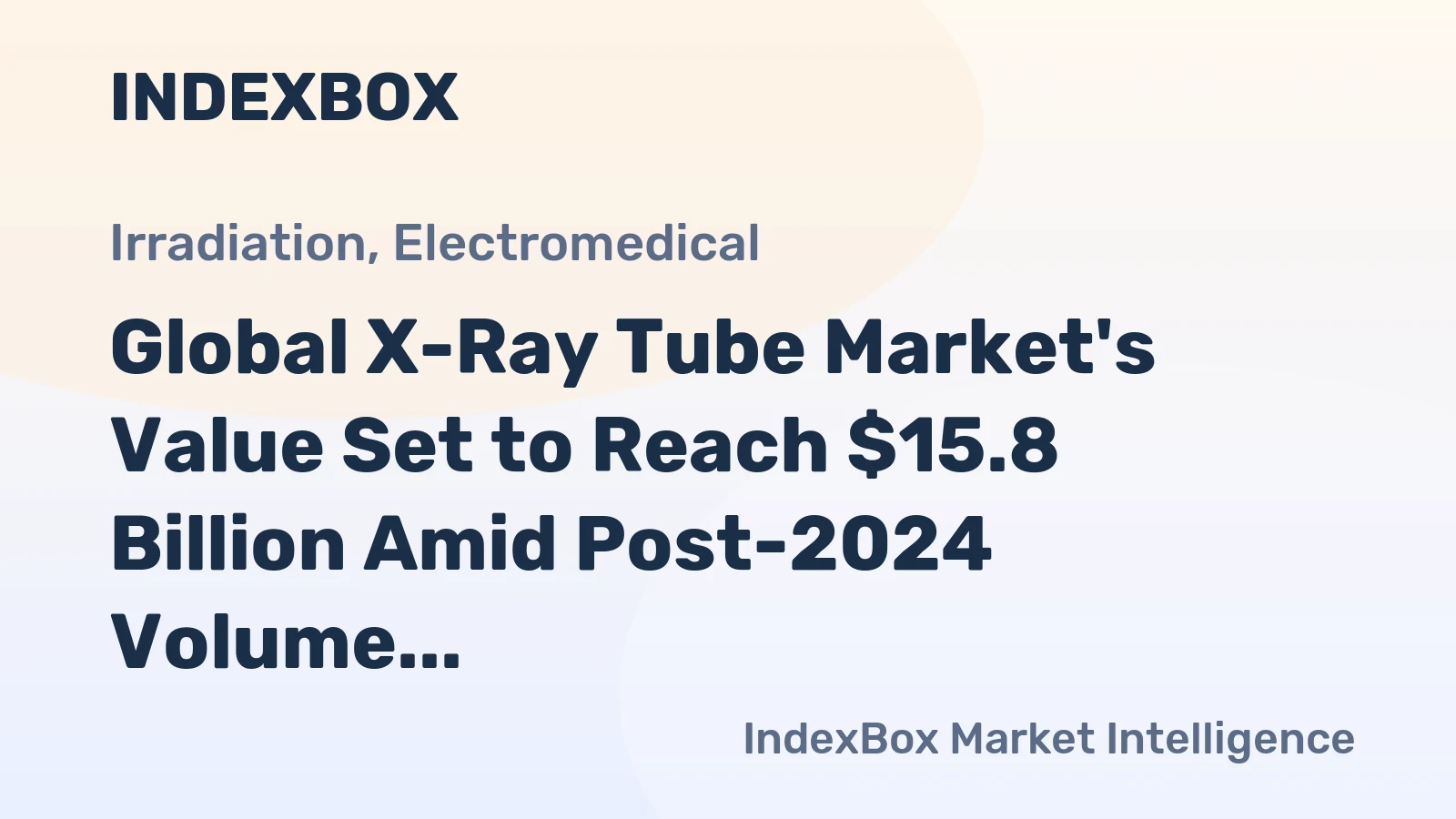 Global X-Ray Tube Market's Value Set to Reach $15.8 Billion Amid Post-2024 Volume Recovery